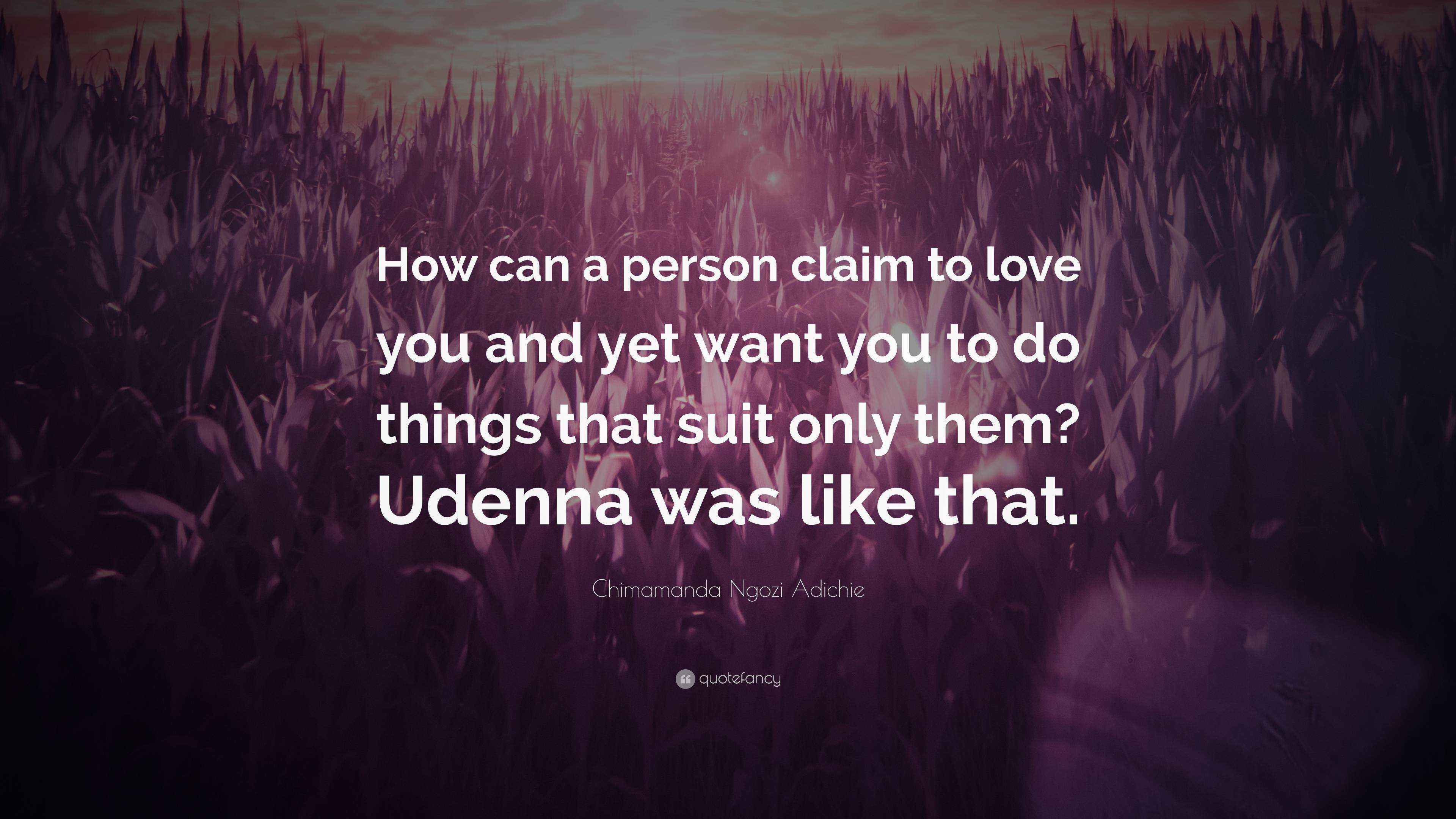 Chimamanda Ngozi Adichie Quote: “How can a person claim to love you and ...