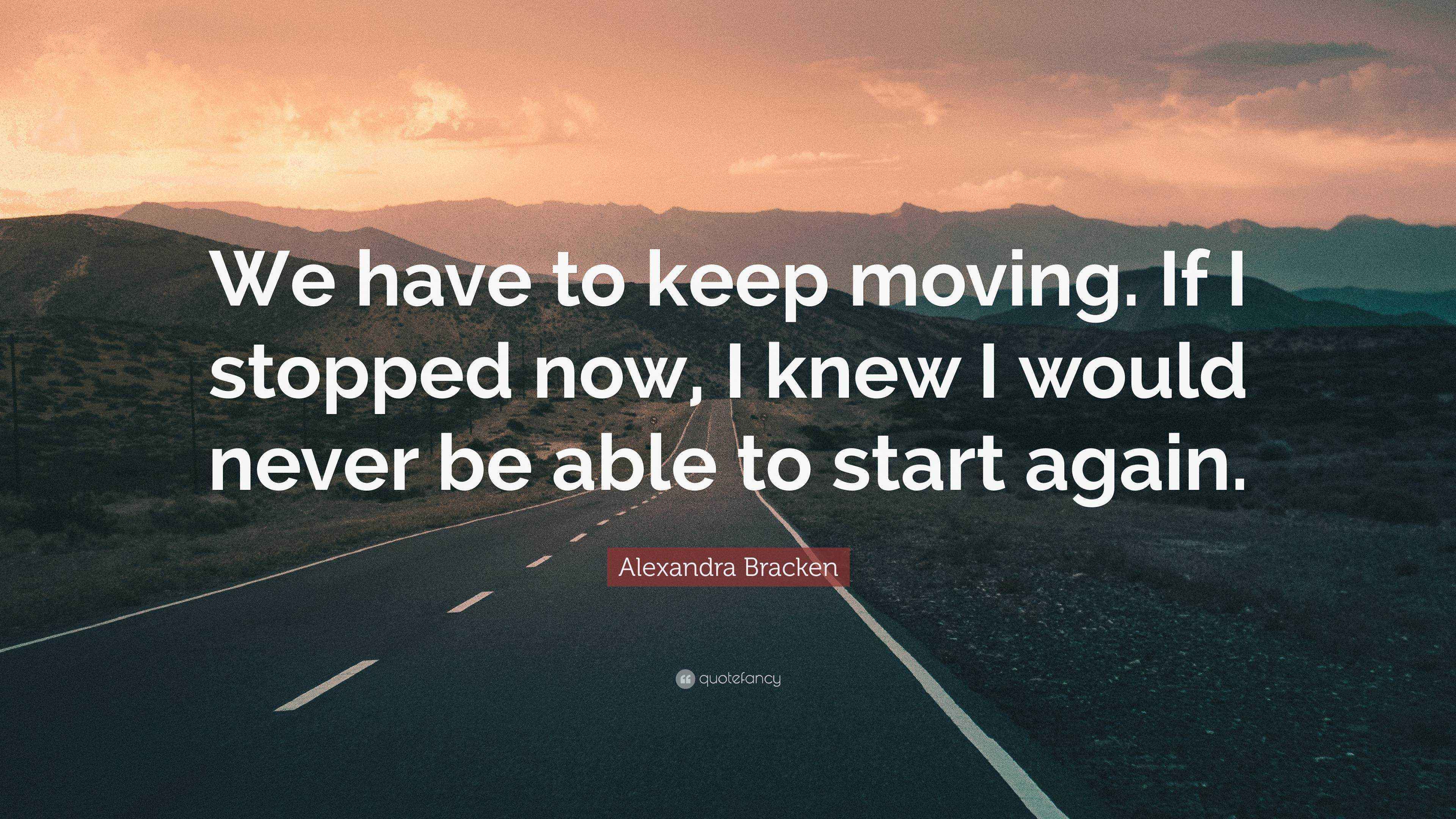 Alexandra Bracken Quote: “We have to keep moving. If I stopped now, I ...