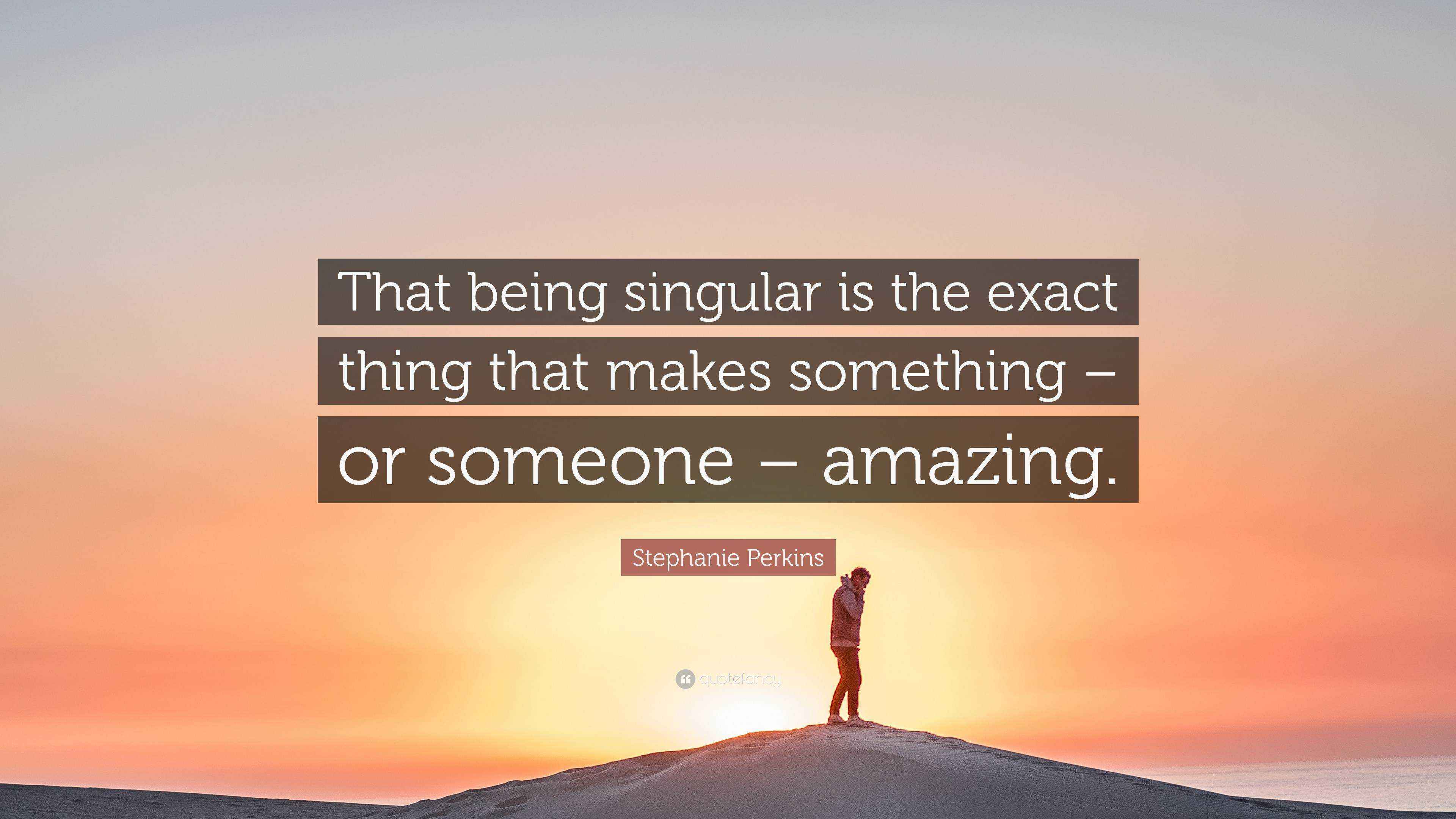 Stephanie Perkins Quote: “That being singular is the exact thing that ...