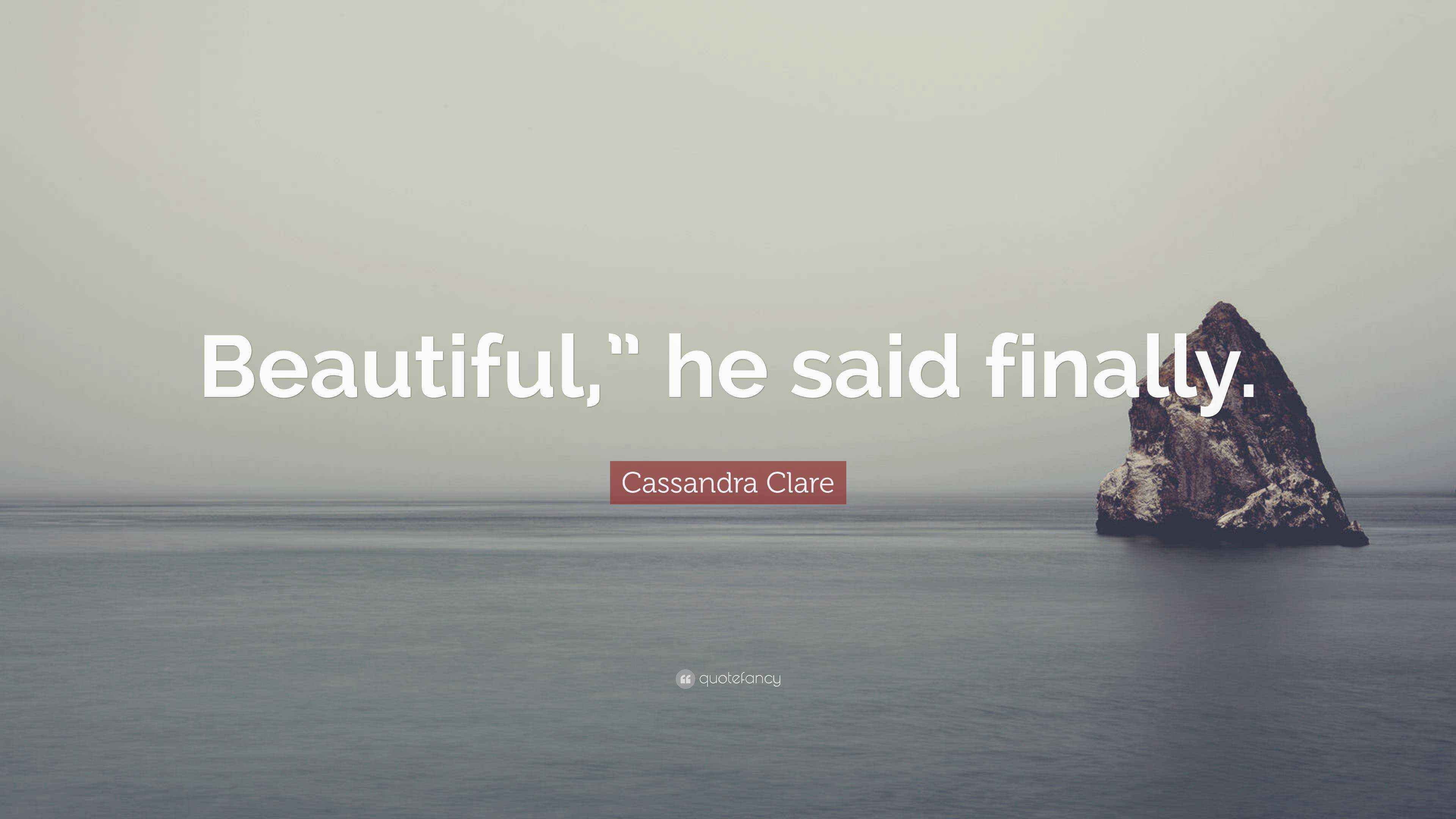 Cassandra Clare Quote: “Beautiful,” he said finally.”
