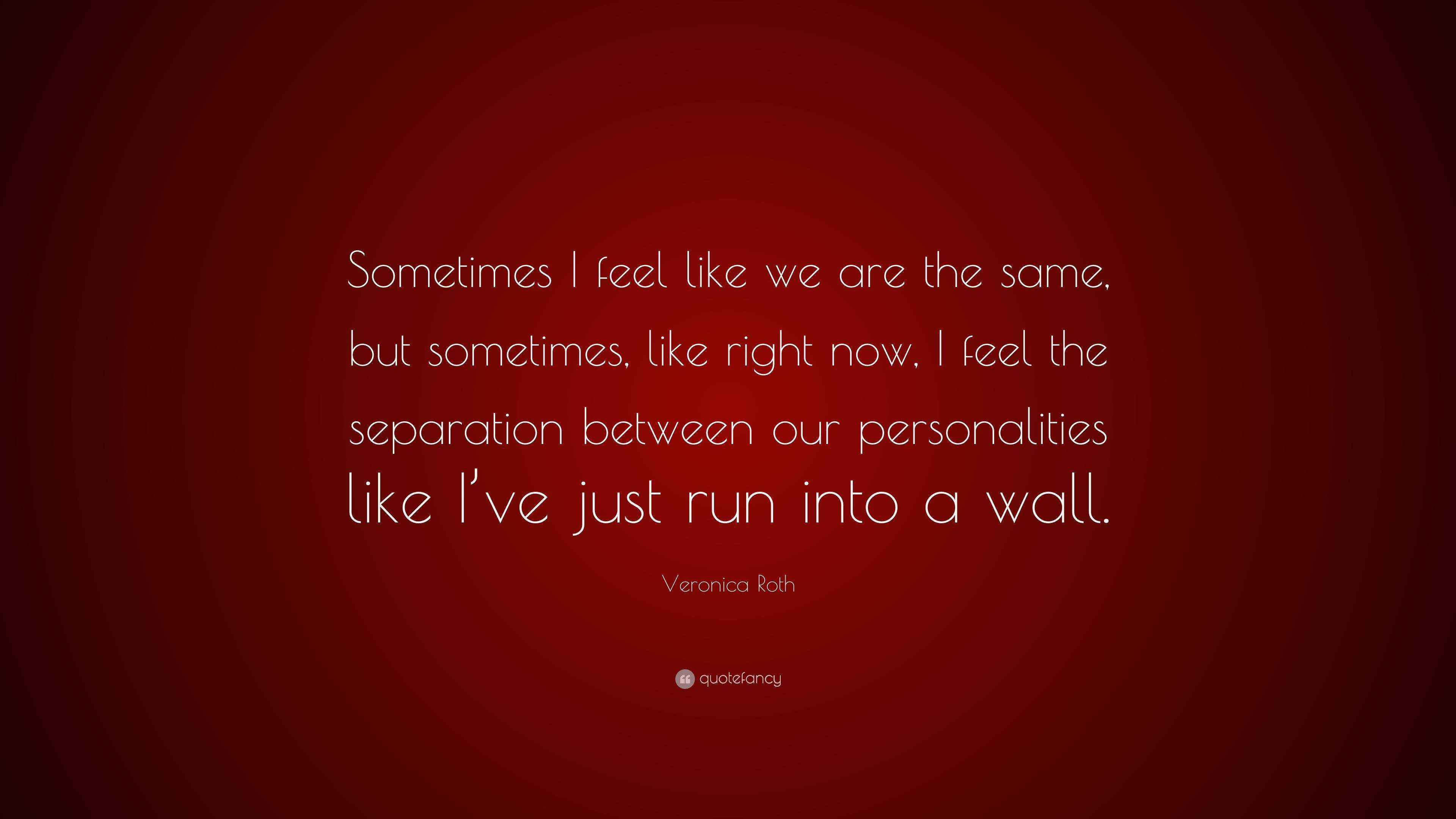 Veronica Roth Quote: “Sometimes I feel like we are the same, but ...