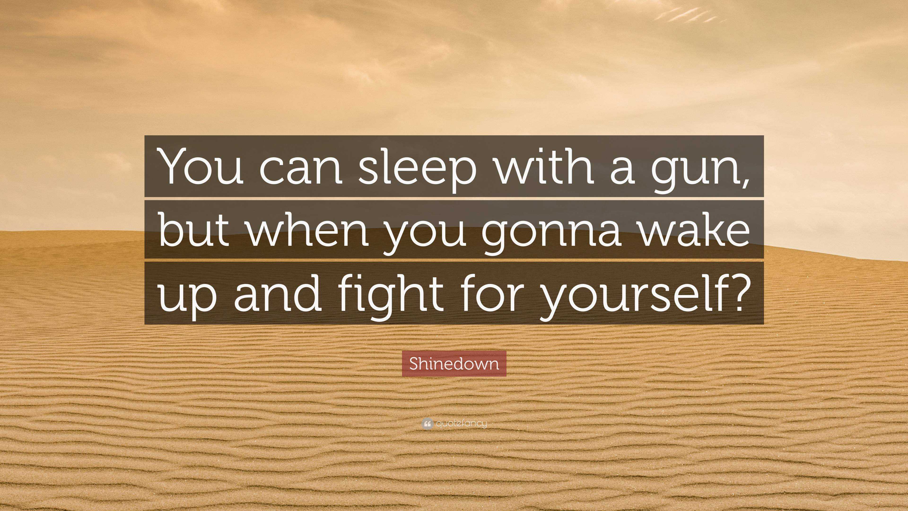 Shinedown Quote: “You can sleep with a gun, but when you gonna wake up ...