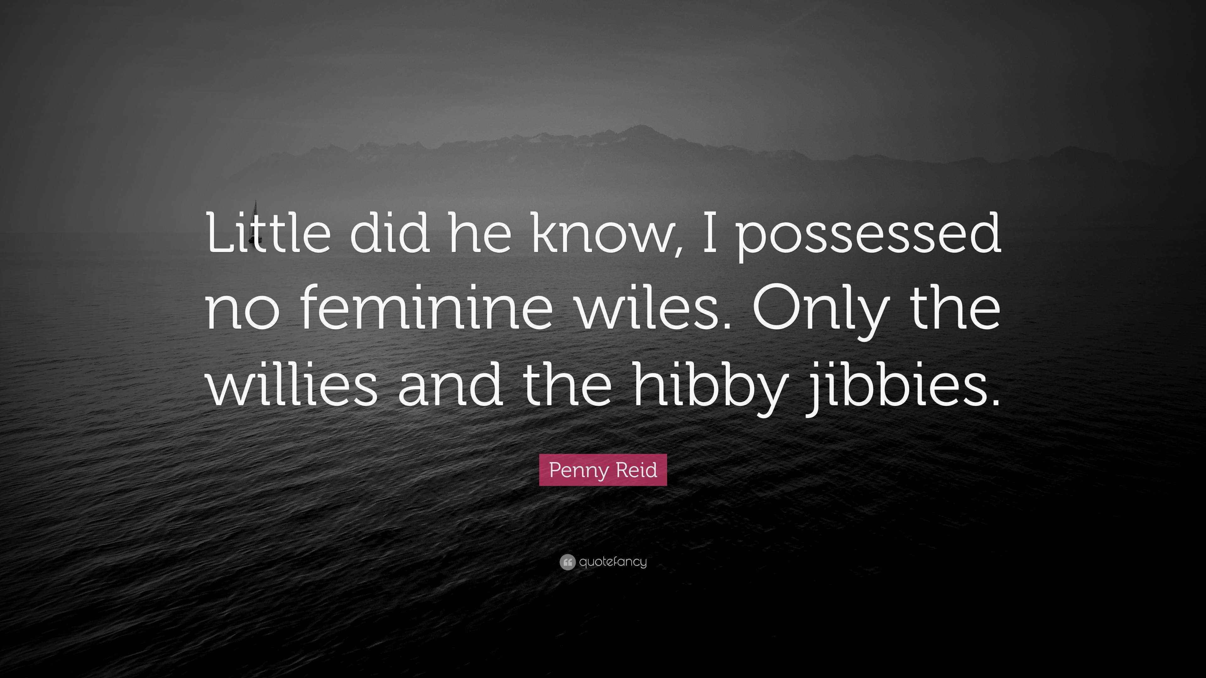 Penny Reid Quote: “Little did he know, I possessed no feminine wiles ...