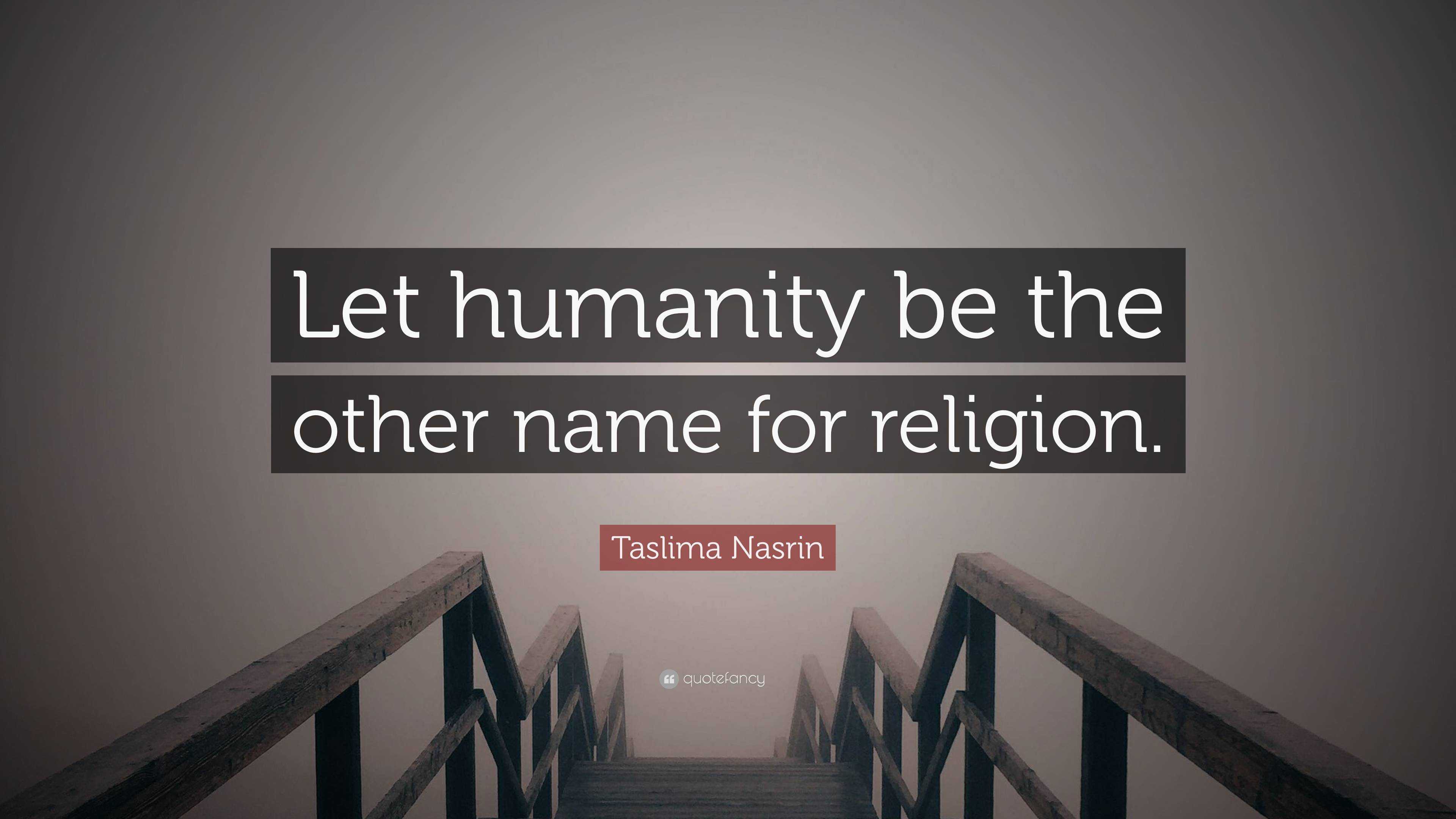 Taslima Nasrin Quote: “Let humanity be the other name for religion.”
