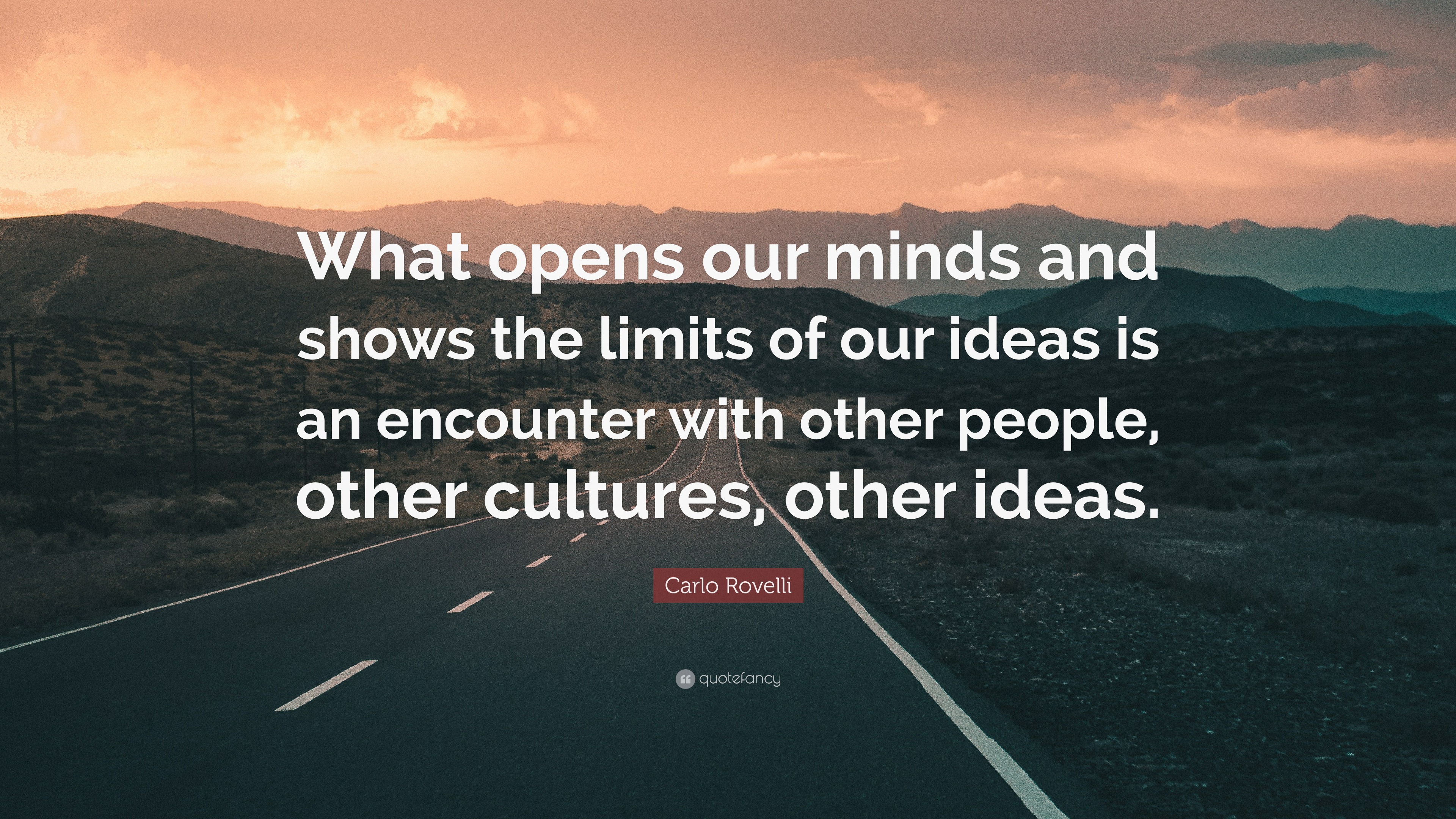 Carlo Rovelli Quote: “What opens our minds and shows the limits of our ...