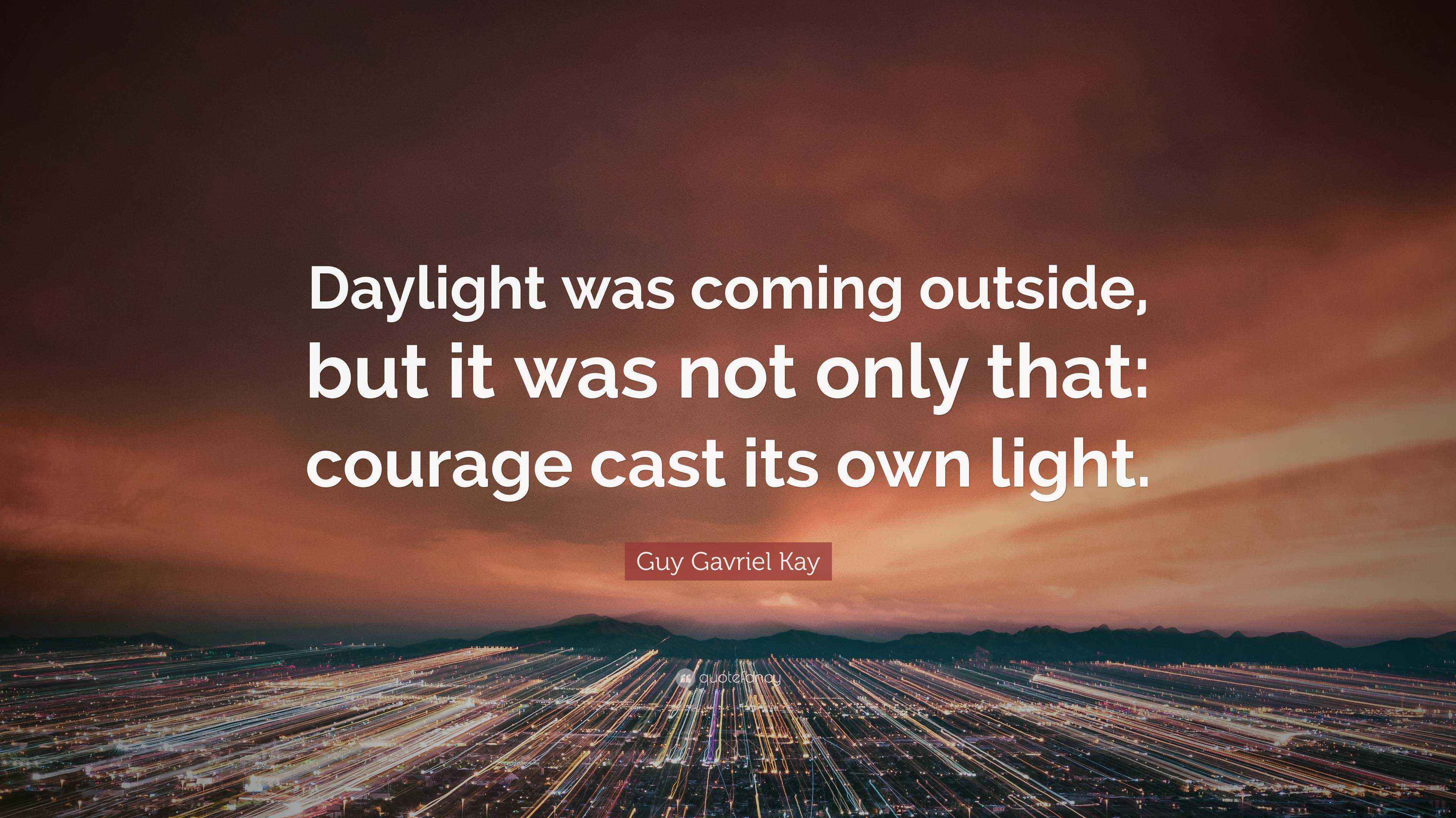 Guy Gavriel Kay Quote: “Daylight was coming outside, but it was not ...