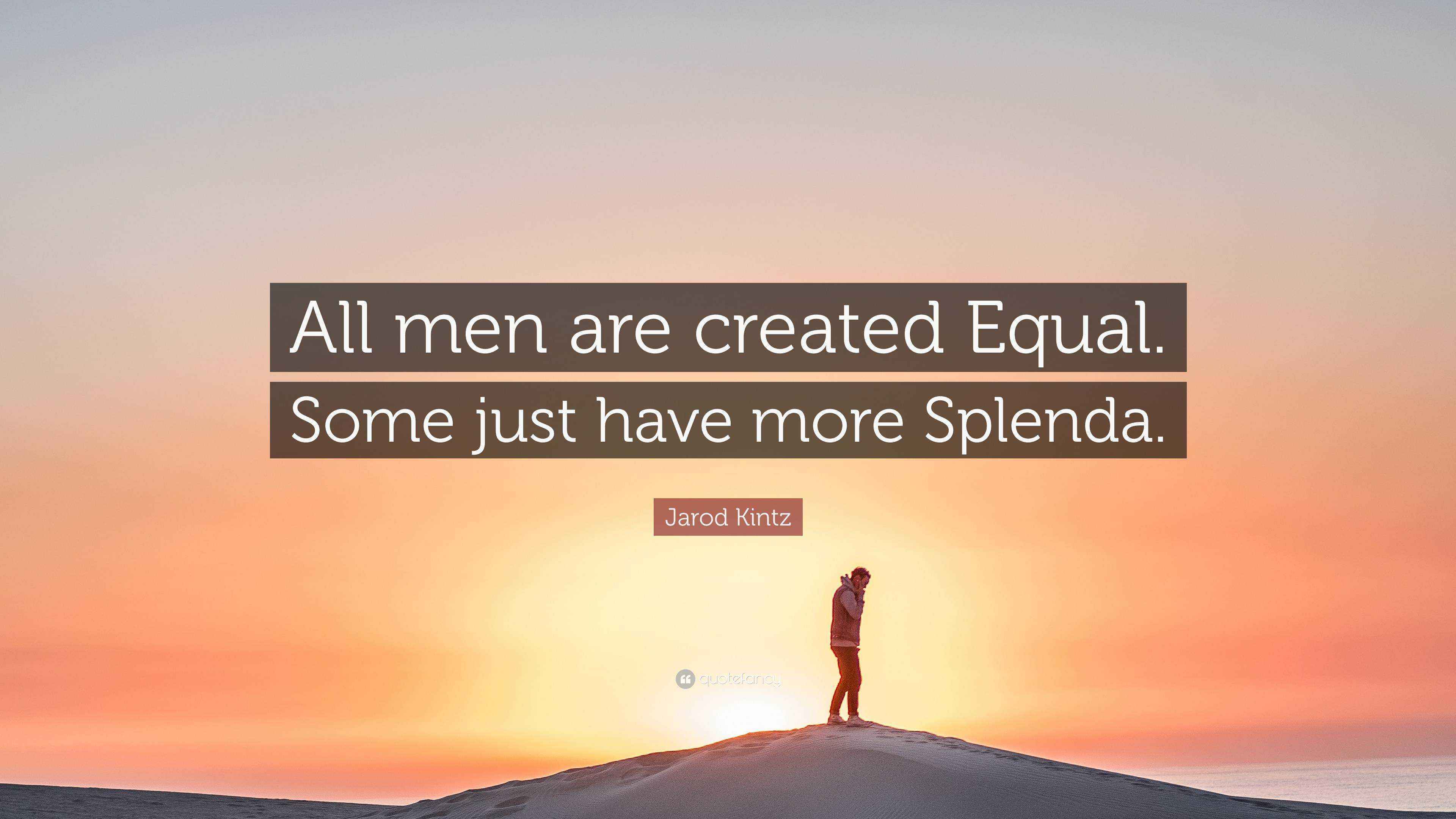 Jarod Kintz Quote: “All men are created Equal. Some just have more ...