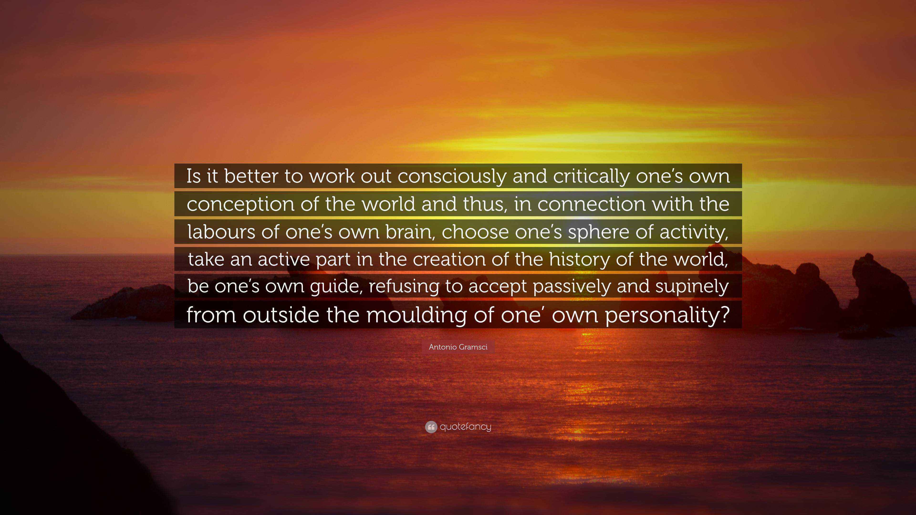 Antonio Gramsci Quote: “Is it better to work out consciously and ...