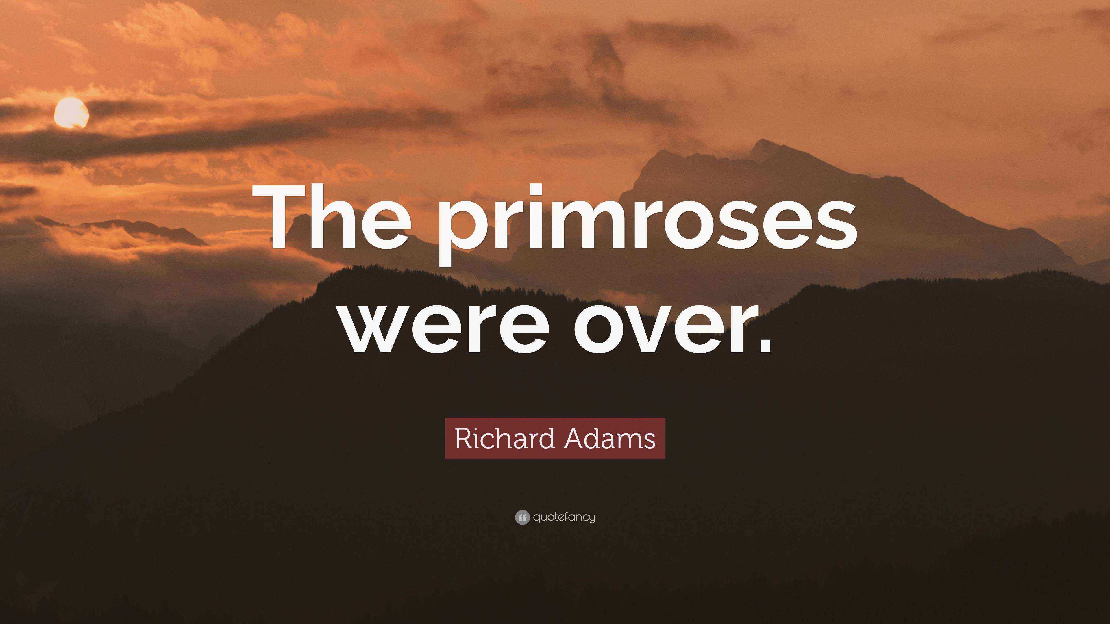 Richard Adams Quote: “The primroses were over.”