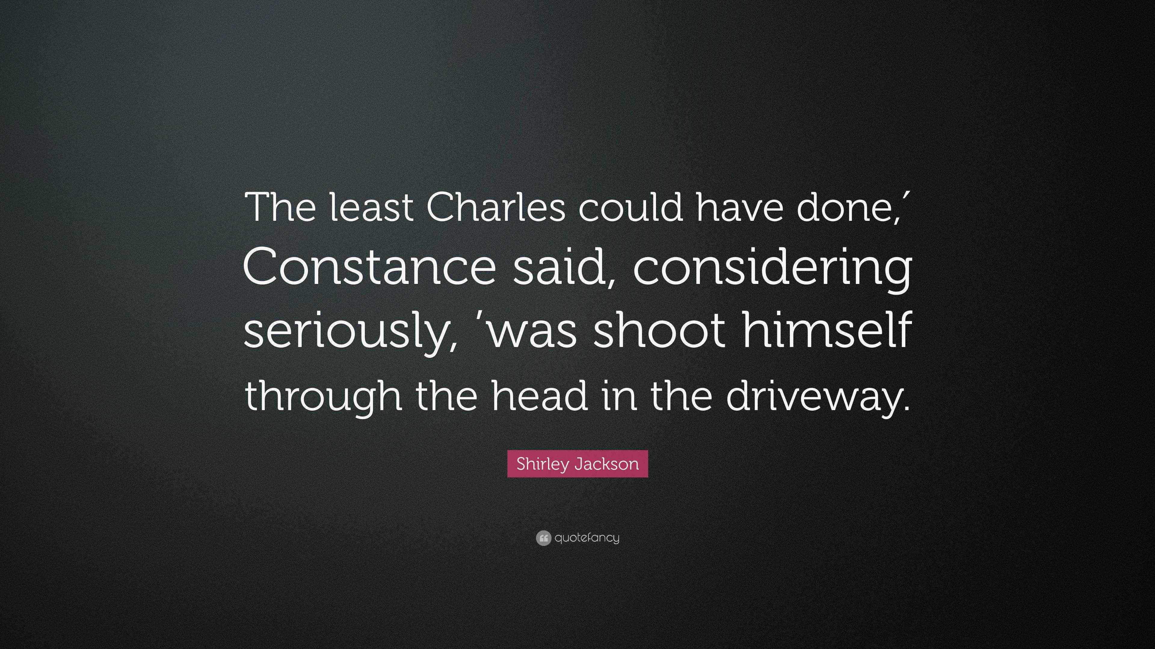 Shirley Jackson Quote: “The least Charles could have done,′ Constance ...