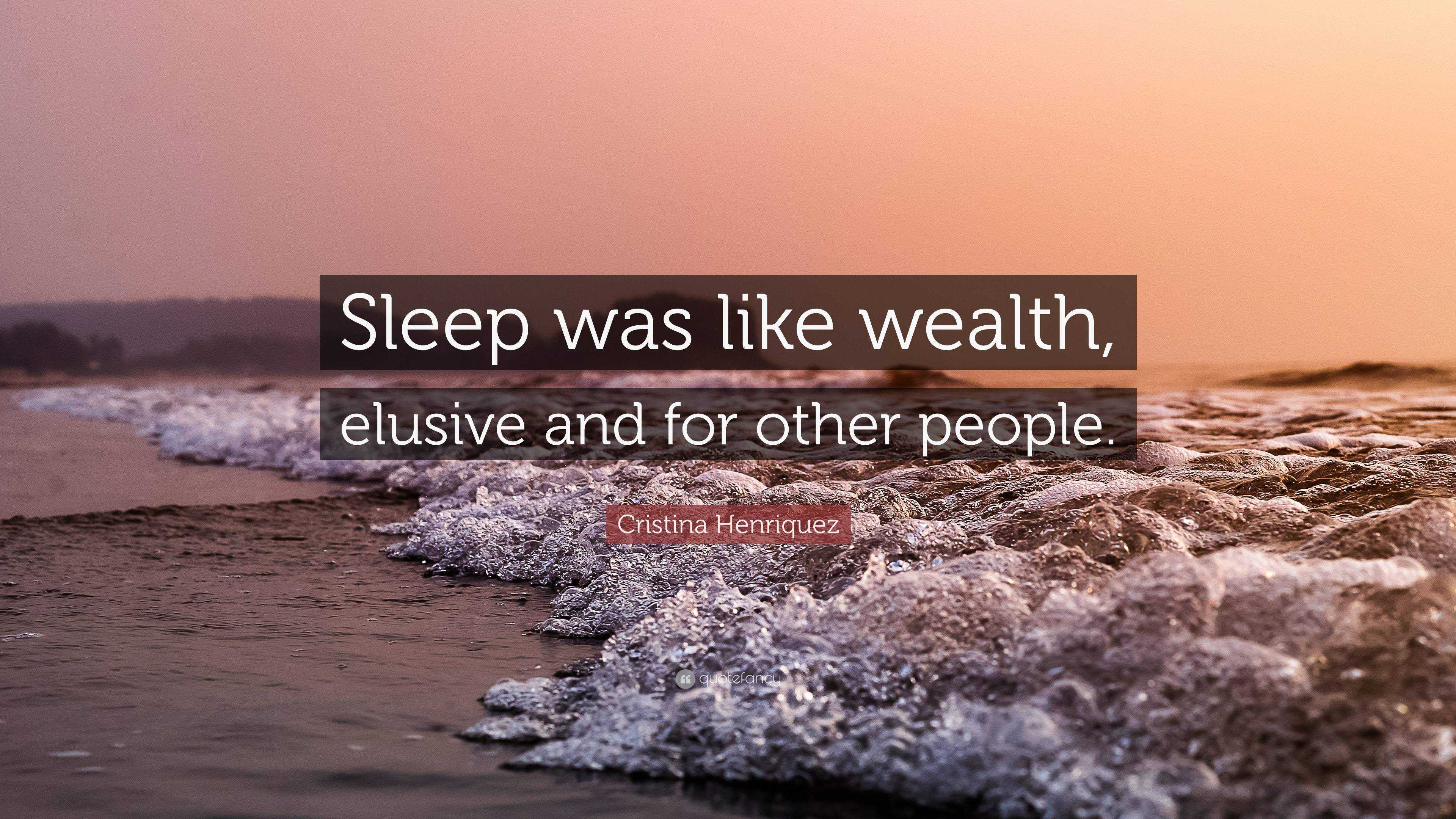 Cristina Henriquez Quote: “Sleep was like wealth, elusive and for other ...