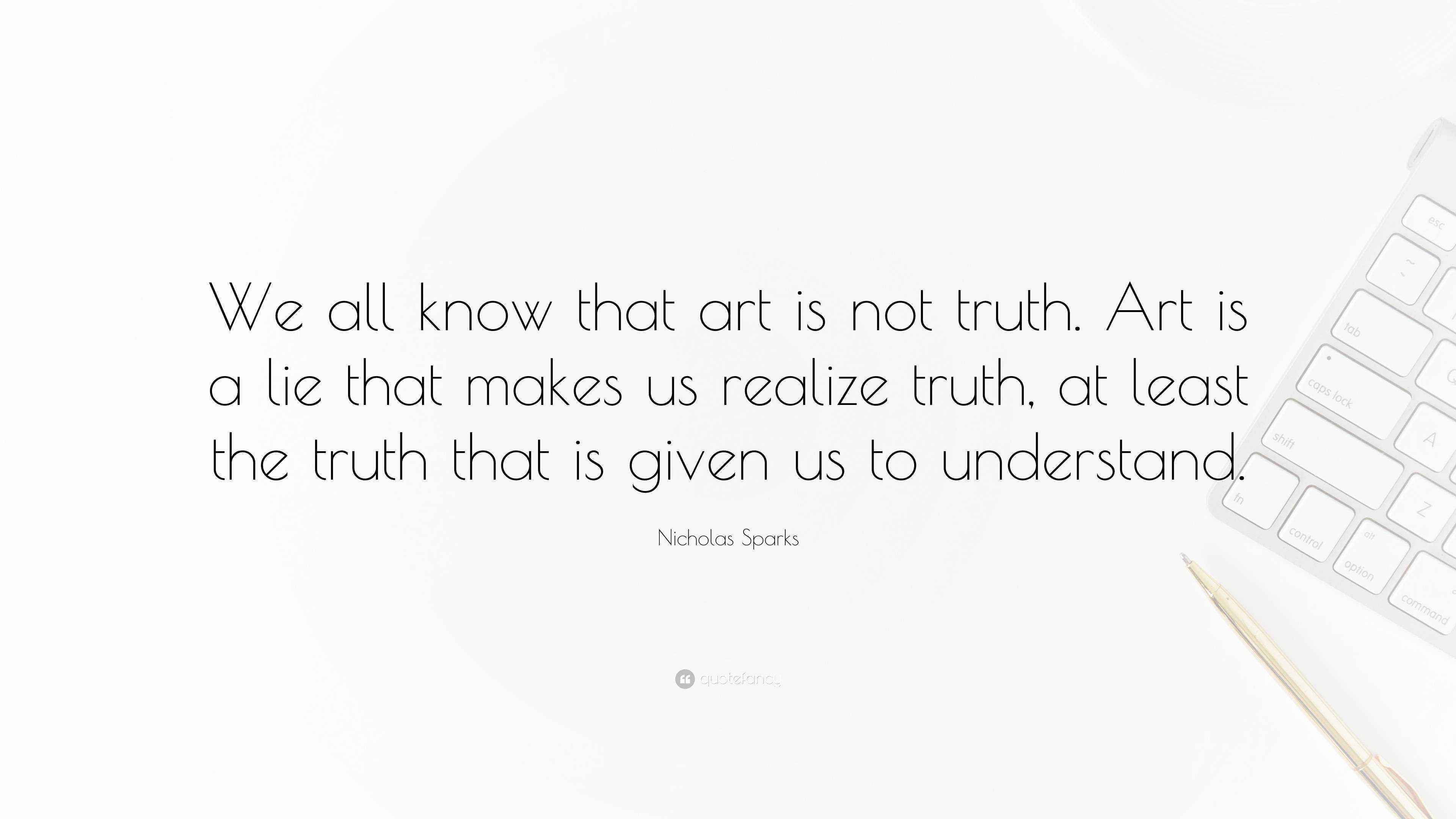 Nicholas Sparks Quote: “We all know that art is not truth. Art is a lie ...