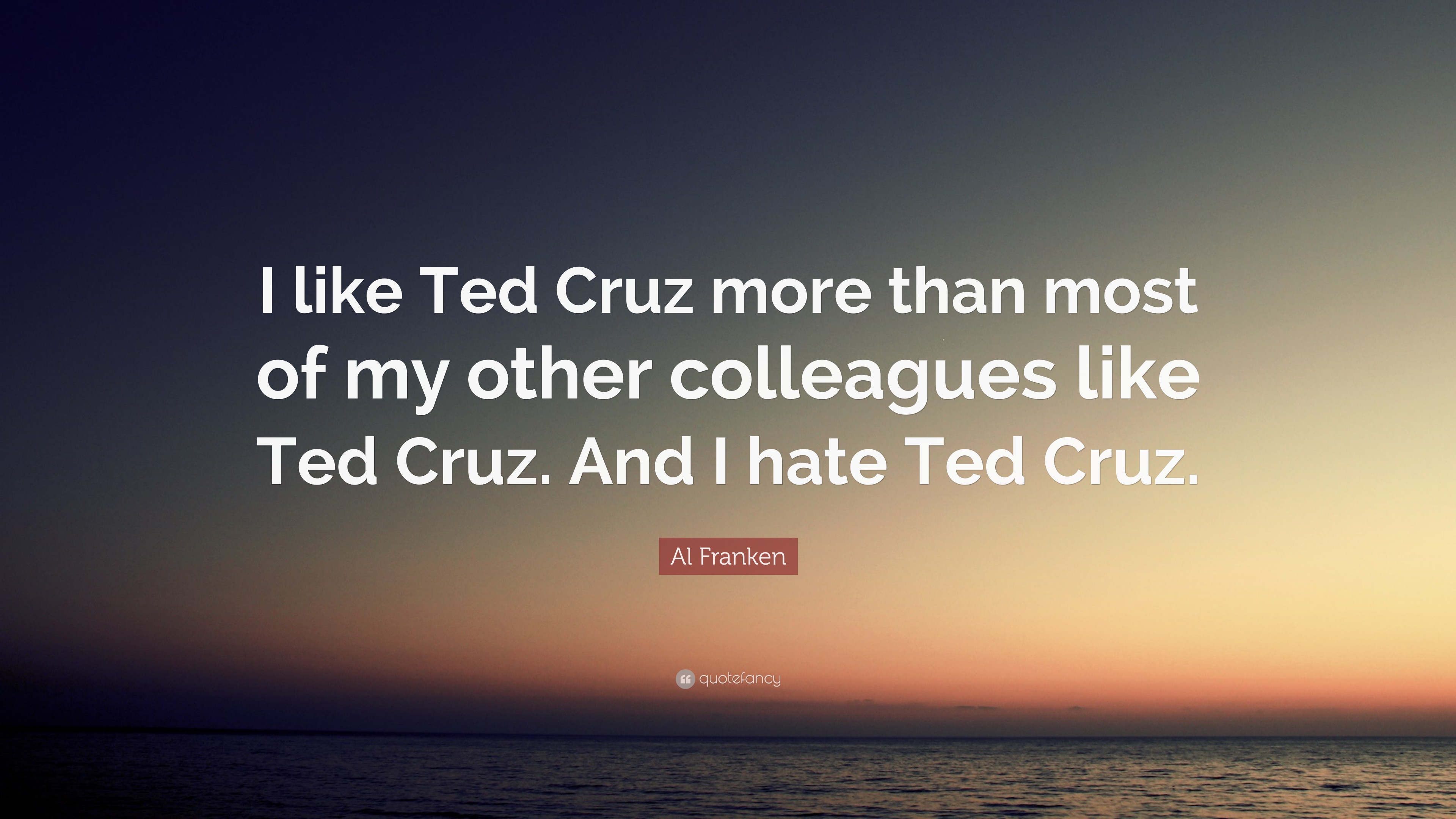 Al Franken Quote: “I like Ted Cruz more than most of my other ...