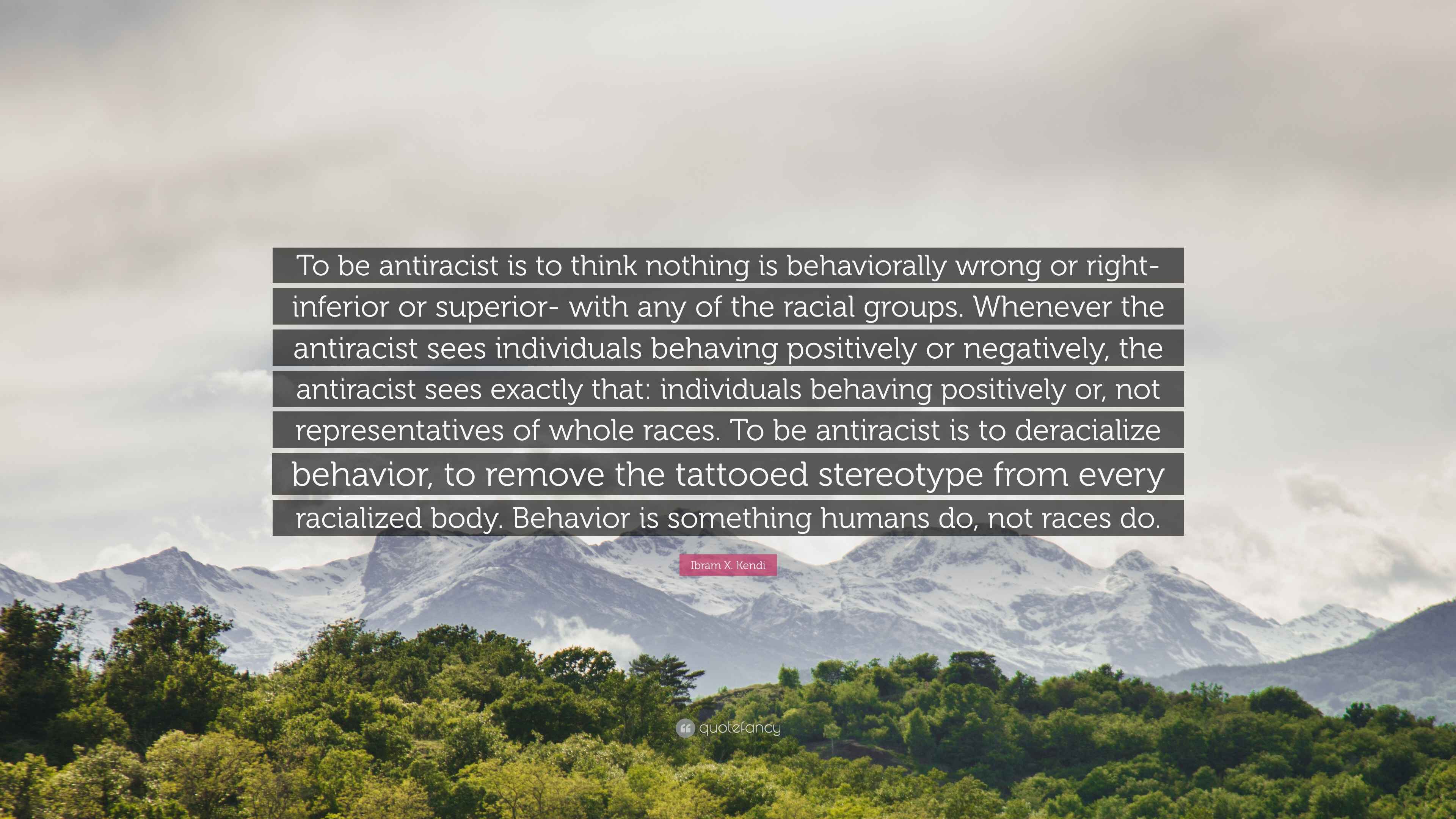 Ibram X. Kendi Quote: “To be antiracist is to think nothing is ...