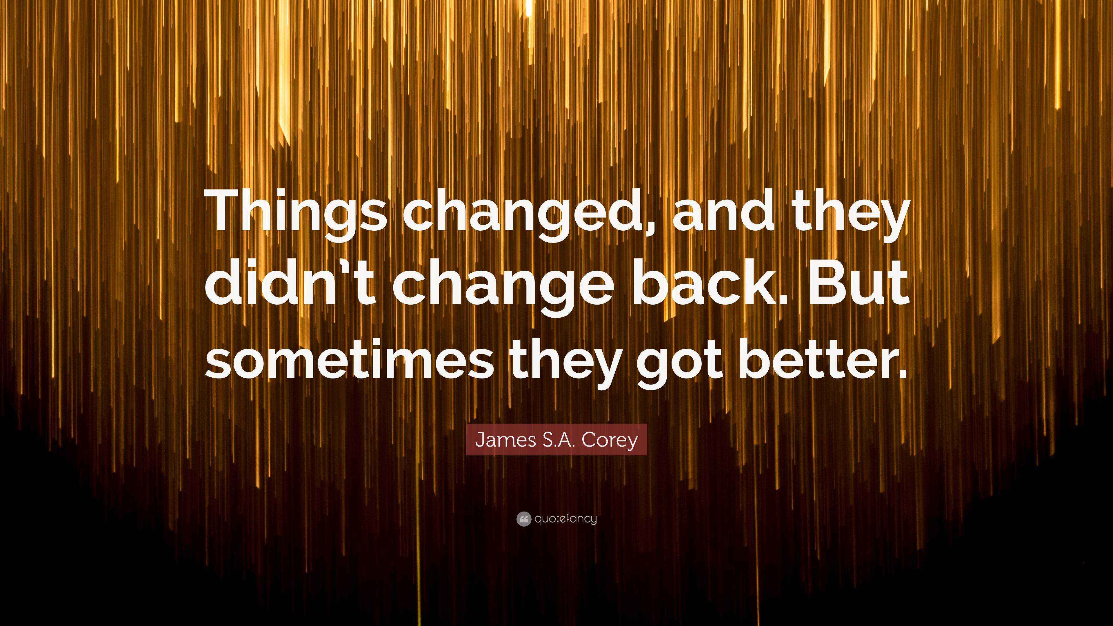 James S.A. Corey Quote: “Things changed, and they didn’t change back ...