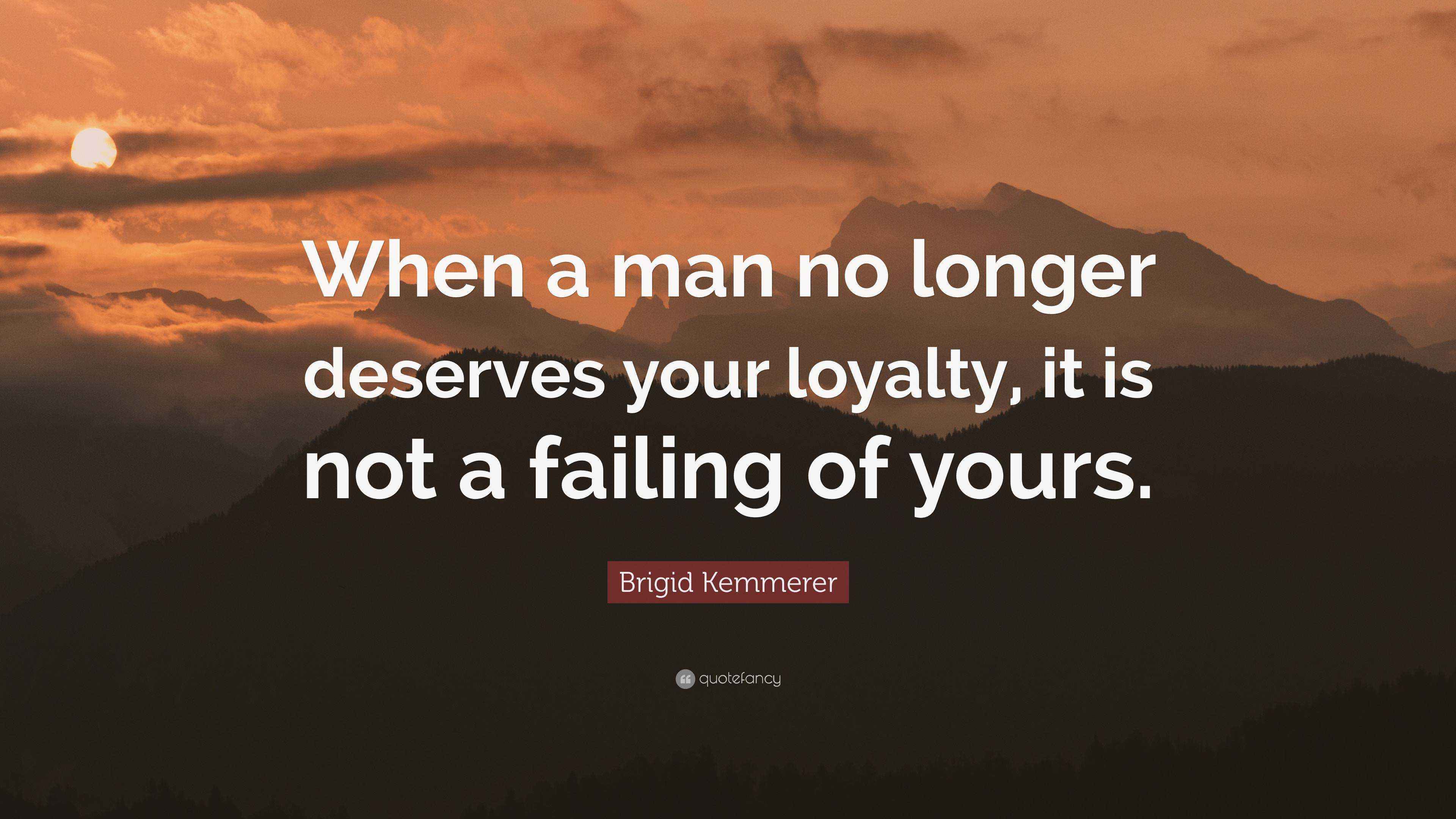 Brigid Kemmerer Quote: “When a man no longer deserves your loyalty, it ...