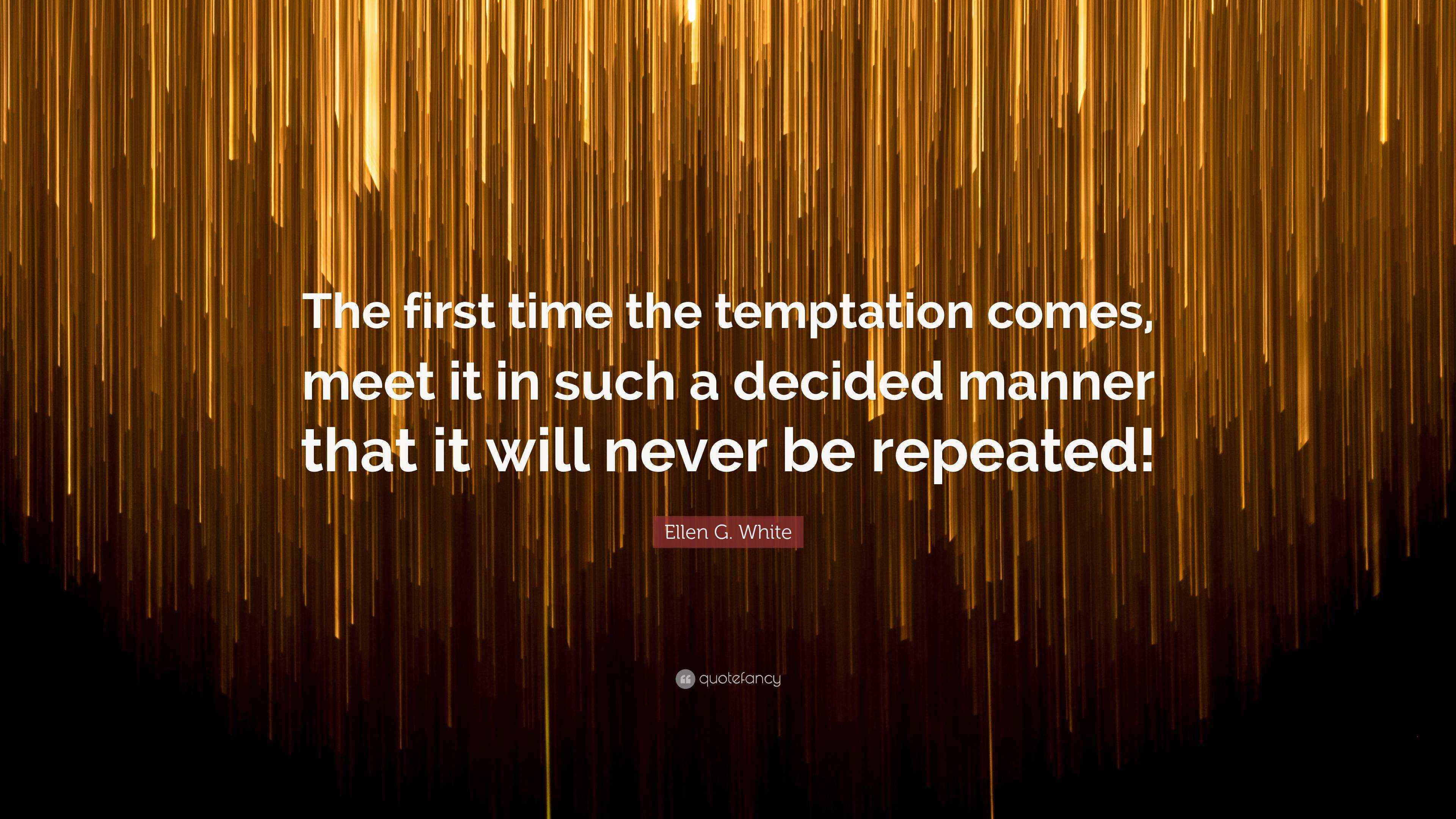 Ellen G. White Quote: “The first time the temptation comes, meet it in ...