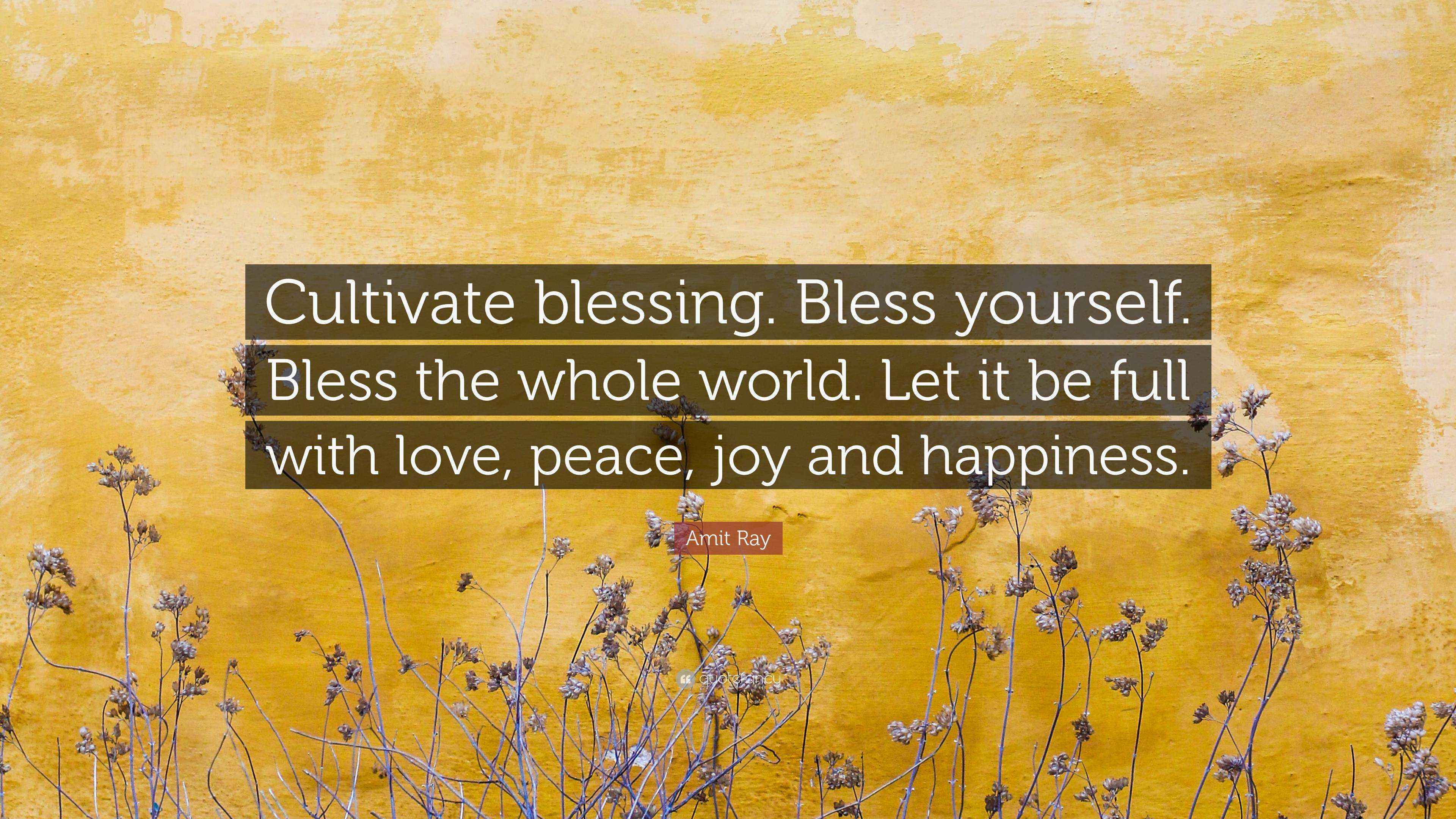 Amit Ray Quote: “Cultivate blessing. Bless yourself. Bless the whole ...