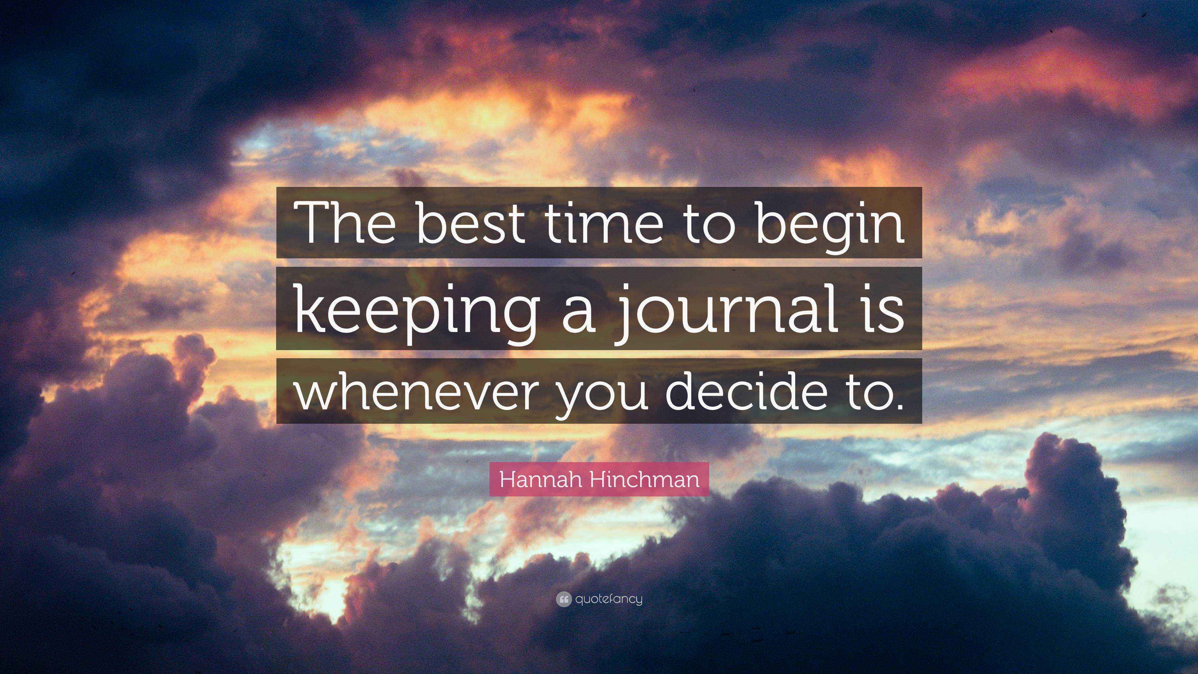 Hannah Hinchman Quote: “The best time to begin keeping a journal is ...