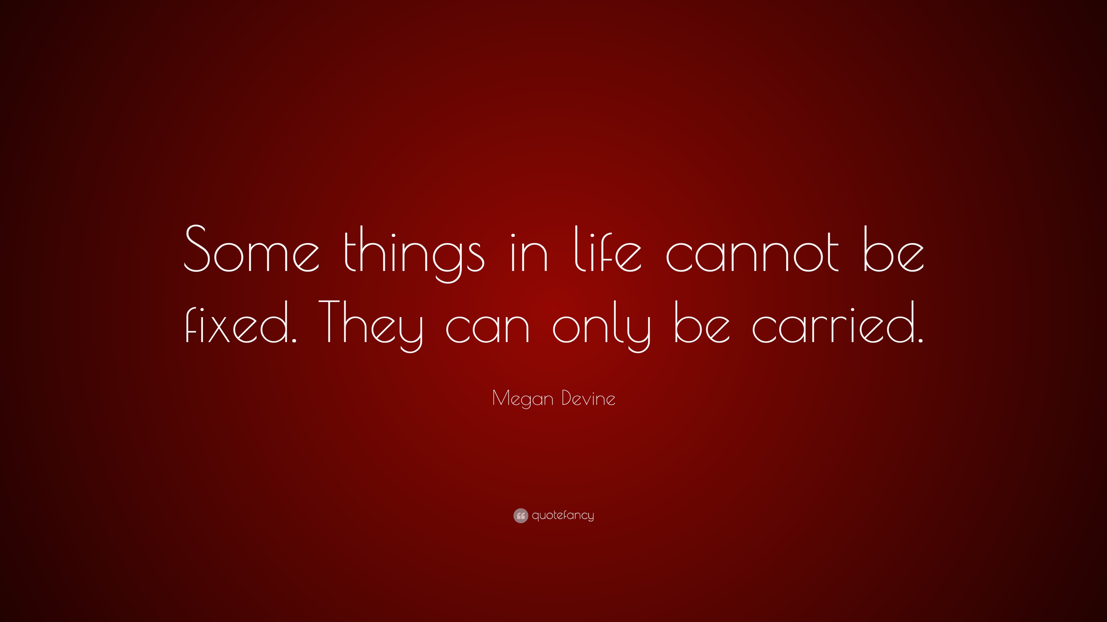 Megan Devine Quote: “Some things in life cannot be fixed. They can only ...