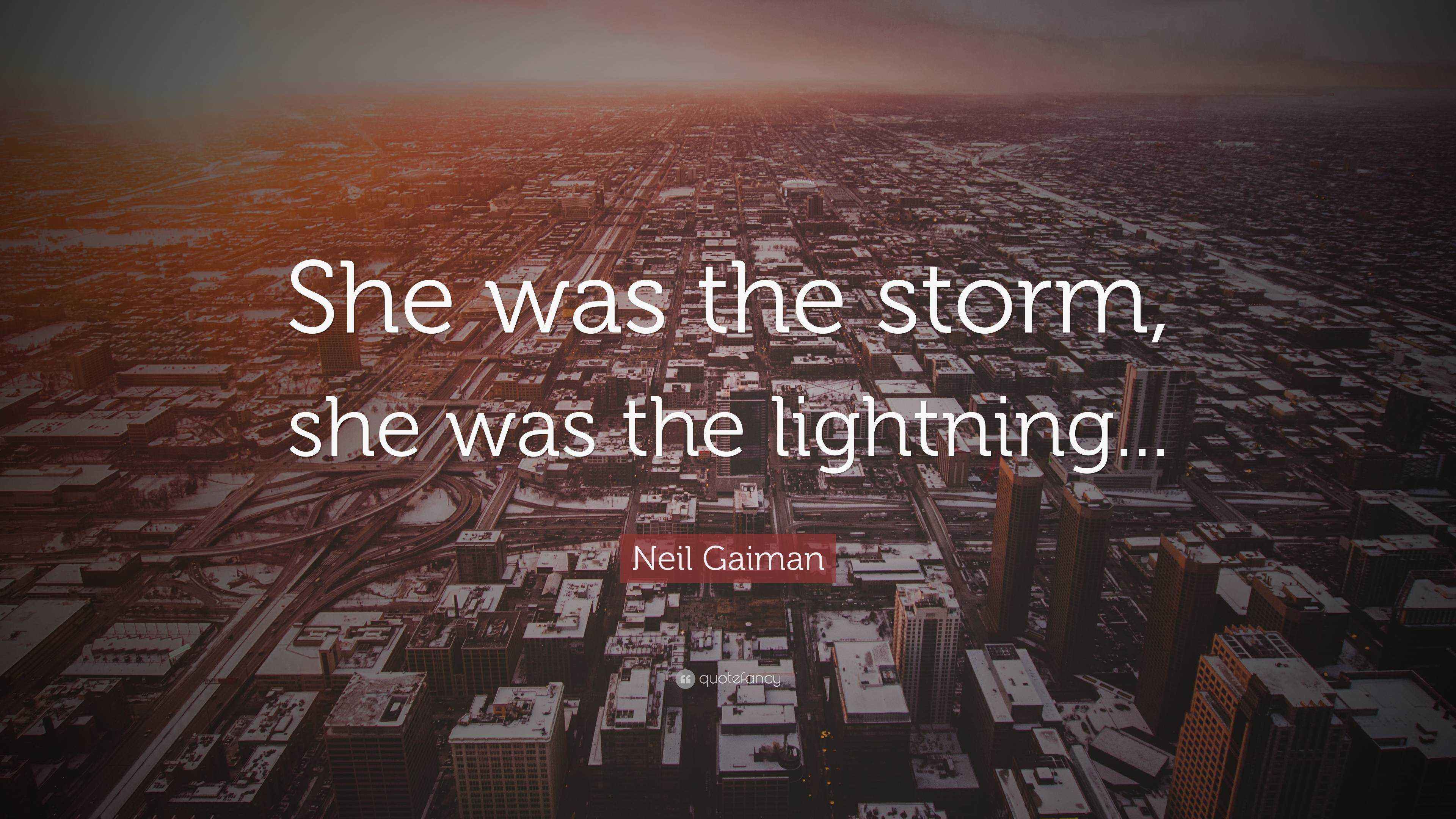 Neil Gaiman Quote: “She was the storm, she was the lightning...”