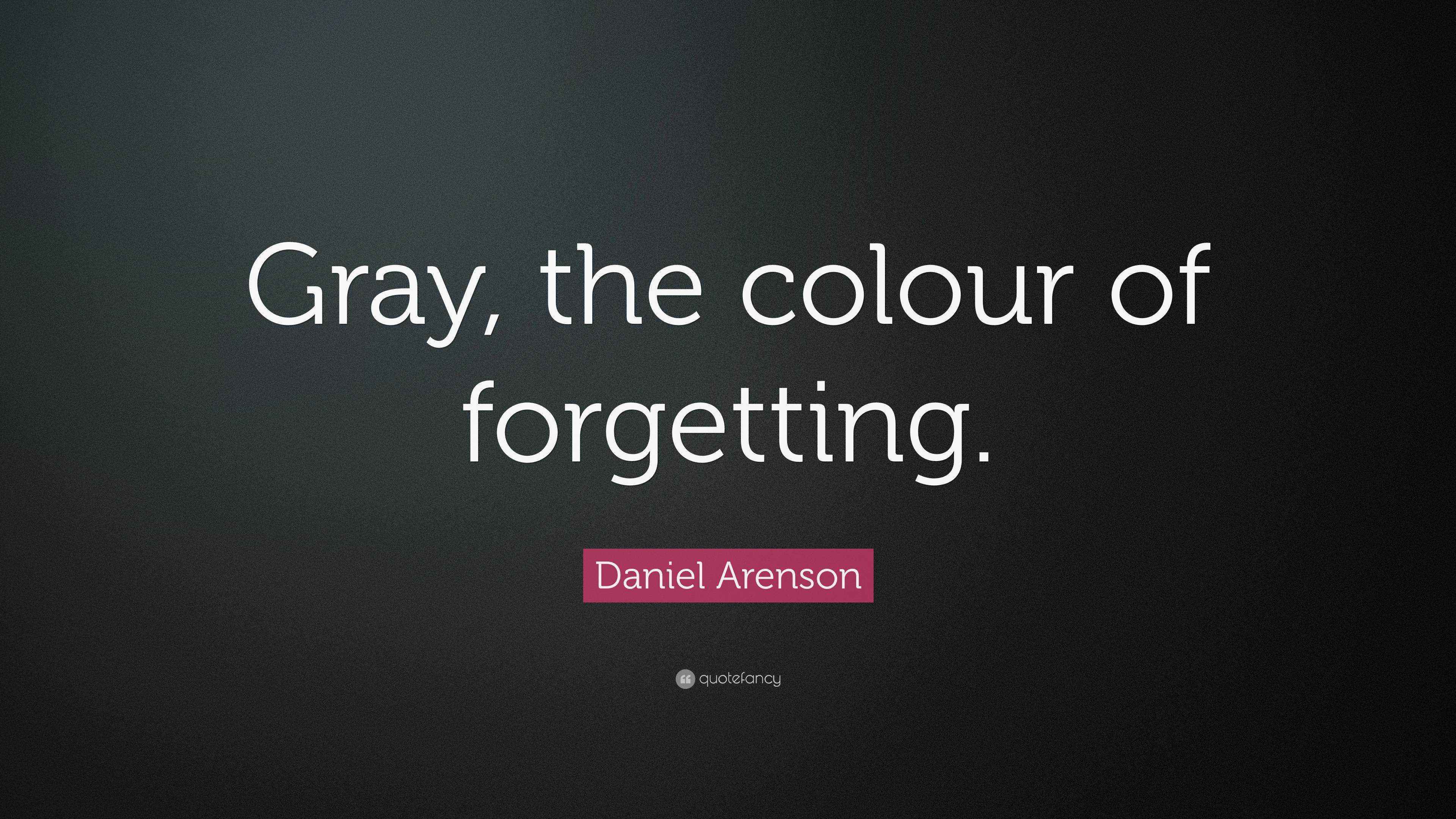 Daniel Arenson Quote: “Gray, the colour of forgetting.”