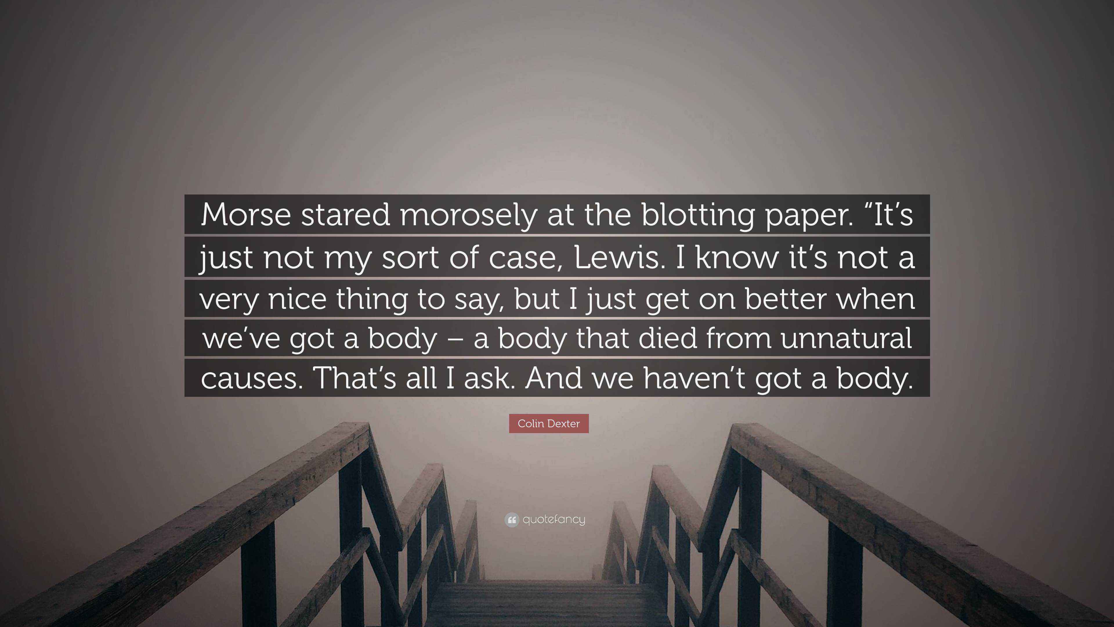 Colin Dexter Quote: “Morse stared morosely at the blotting paper. “It’s ...
