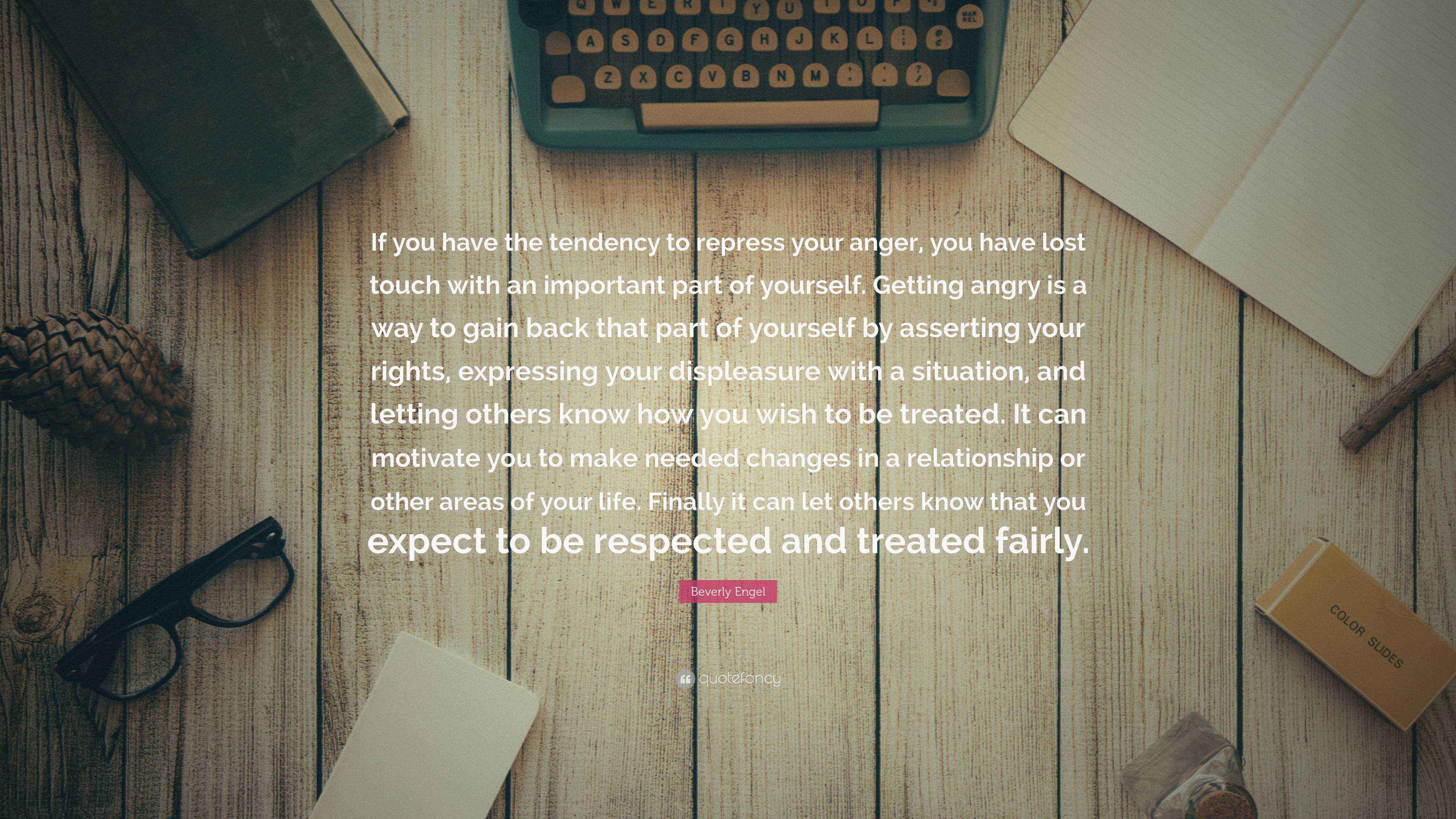 Beverly Engel Quote: “If you have the tendency to repress your anger ...