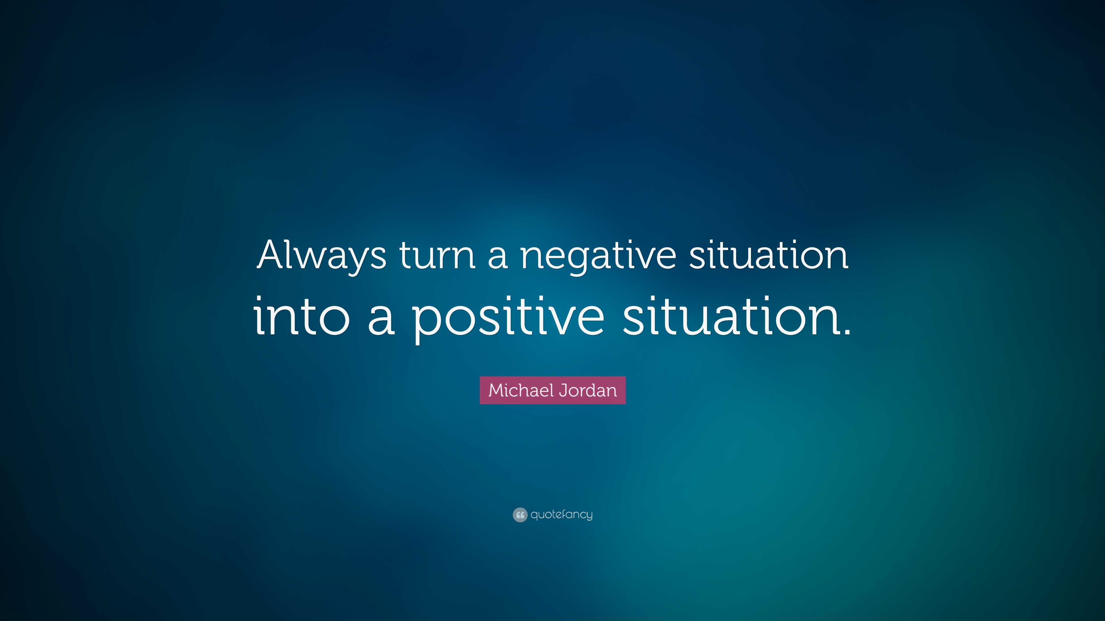Michael Jordan Quote: “Always turn a negative situation into a positive ...
