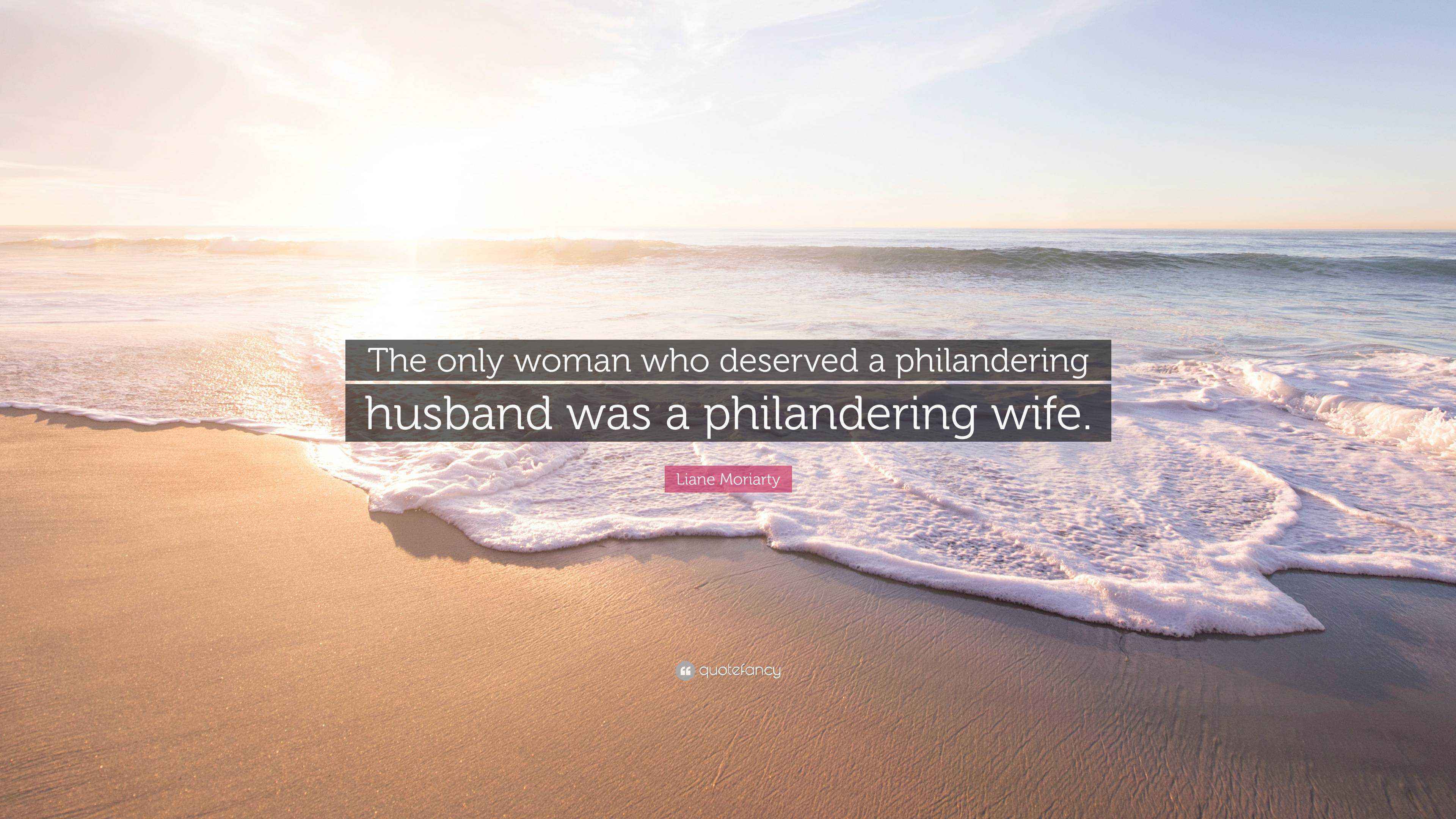 Liane Moriarty Quote: “The only woman who deserved a philandering ...