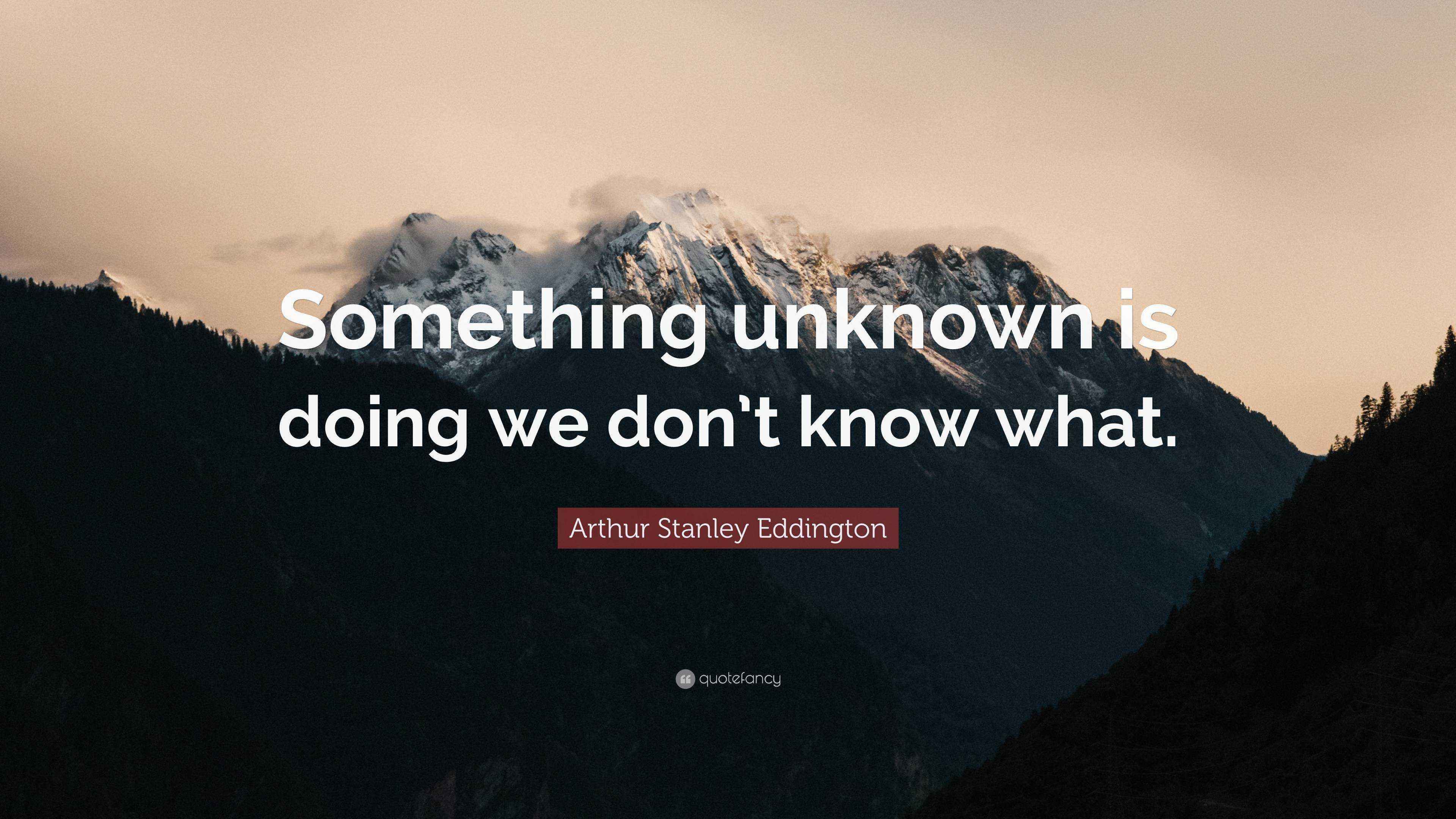 Arthur Stanley Eddington Quote: “Something unknown is doing we don’t ...