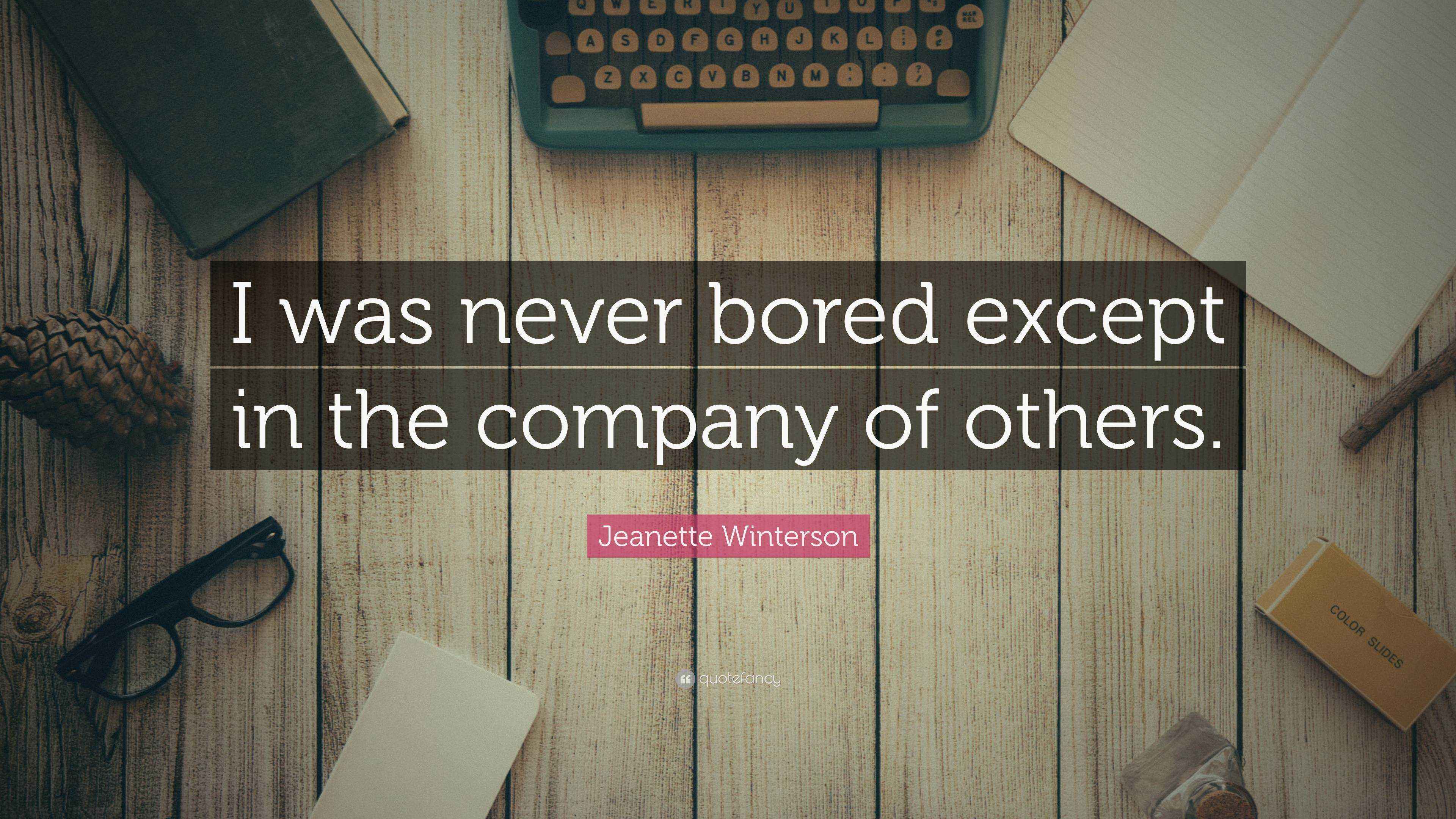 Jeanette Winterson Quote: “I was never bored except in the company of ...
