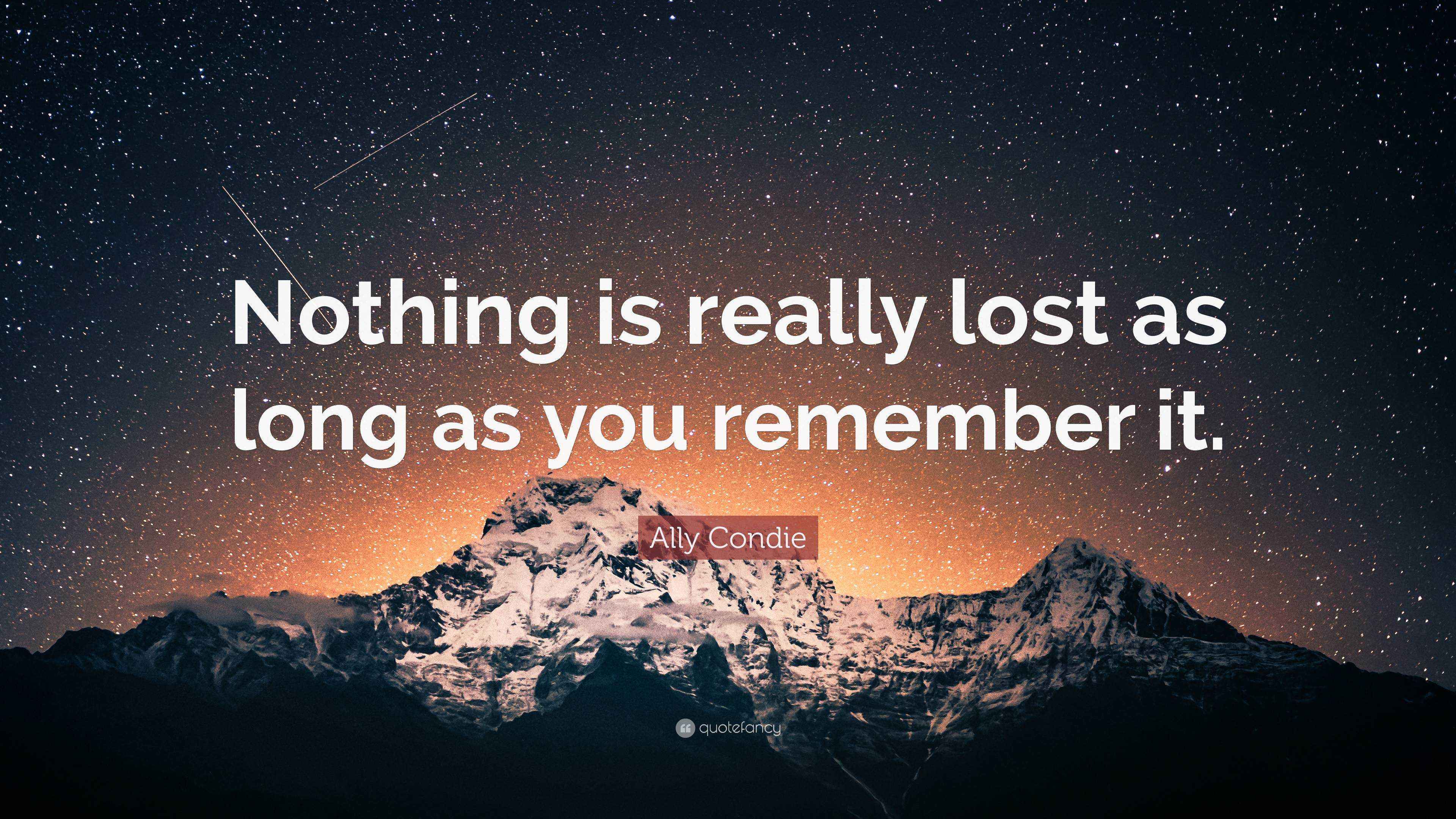 Ally Condie Quote: “Nothing is really lost as long as you remember it.”
