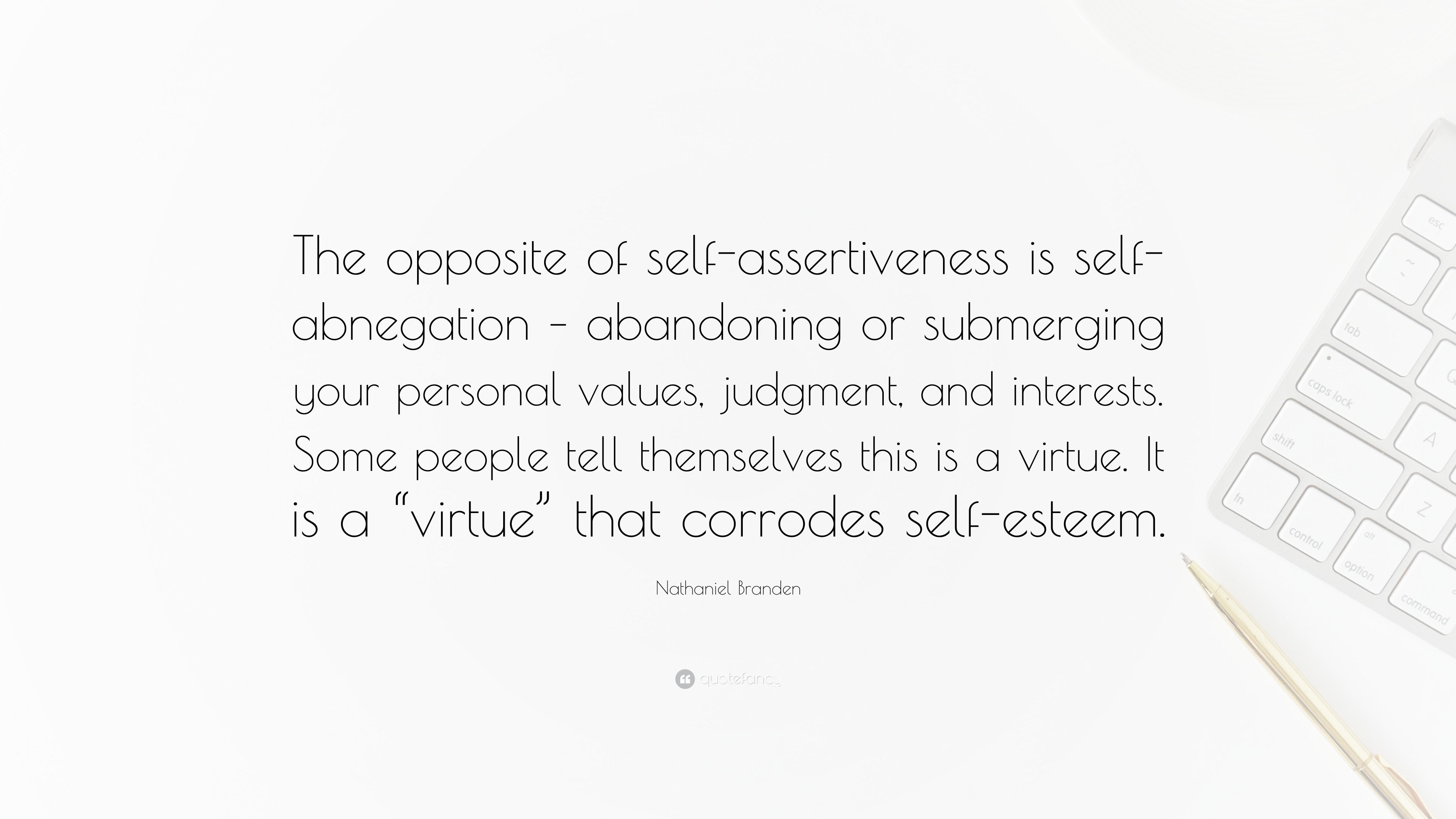 Nathaniel Branden Quote: “The opposite of self-assertiveness is self ...