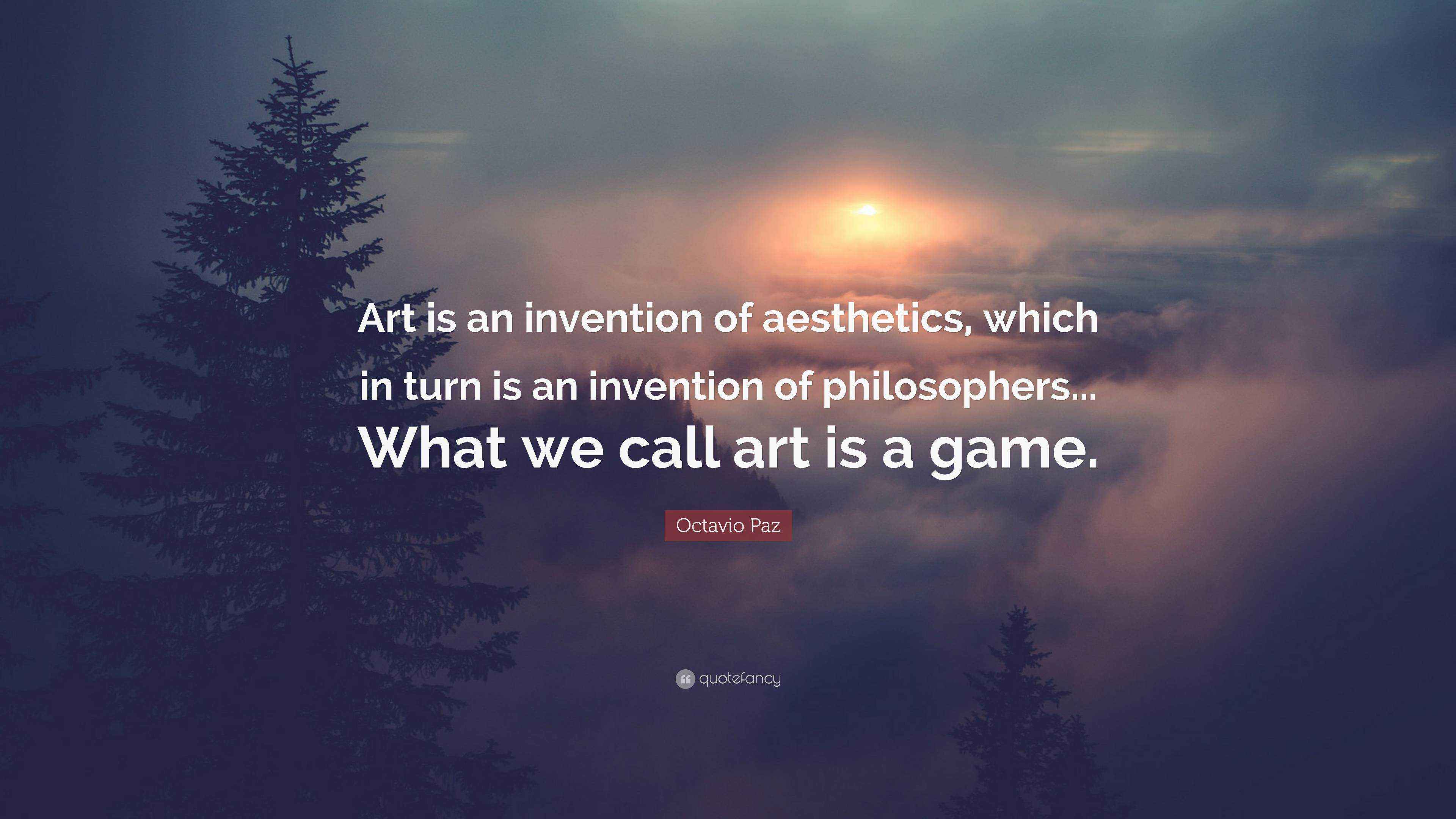 Octavio Paz Quote: “Art is an invention of aesthetics, which in turn is ...