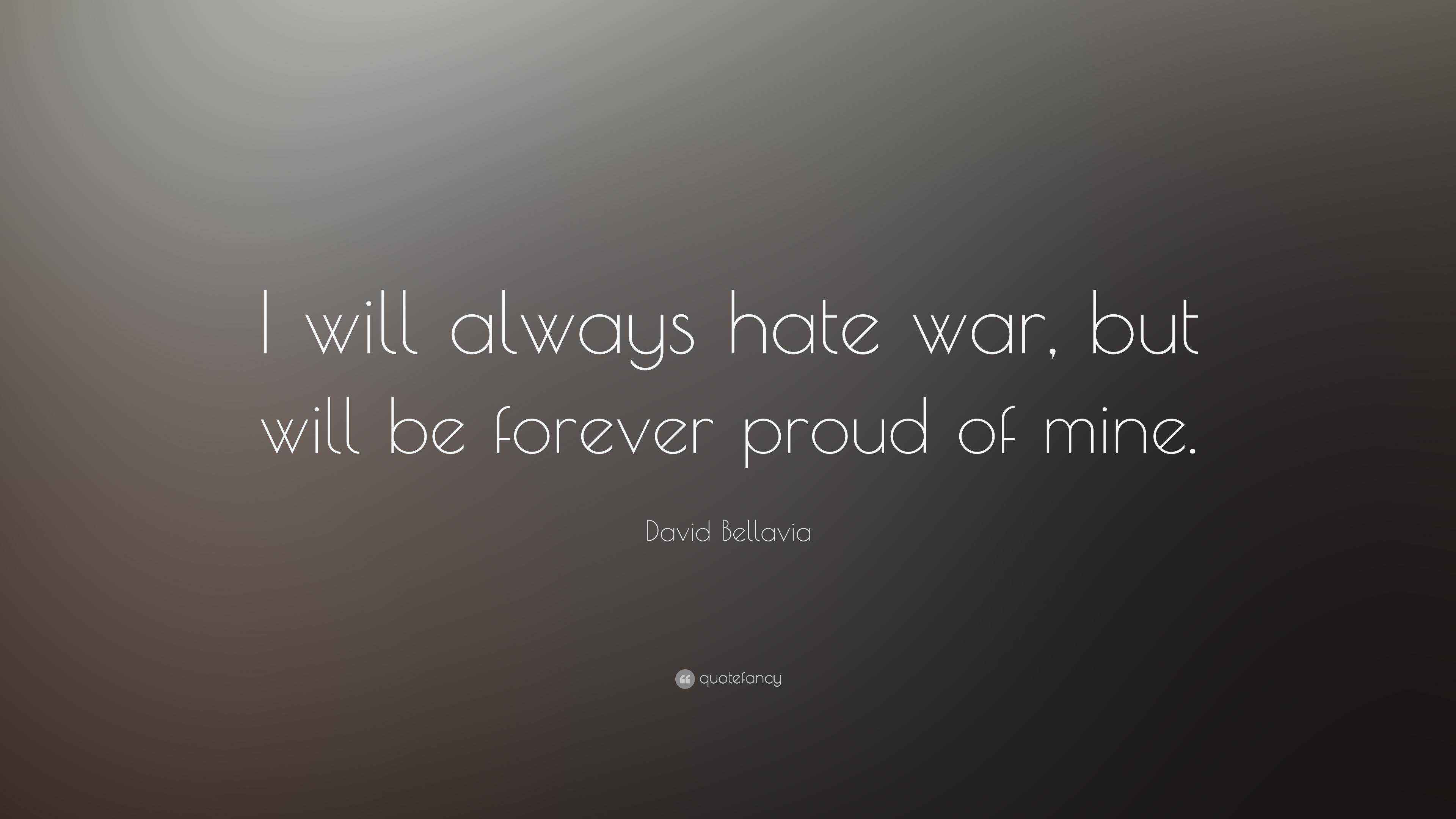 David Bellavia Quote: “I will always hate war, but will be forever ...