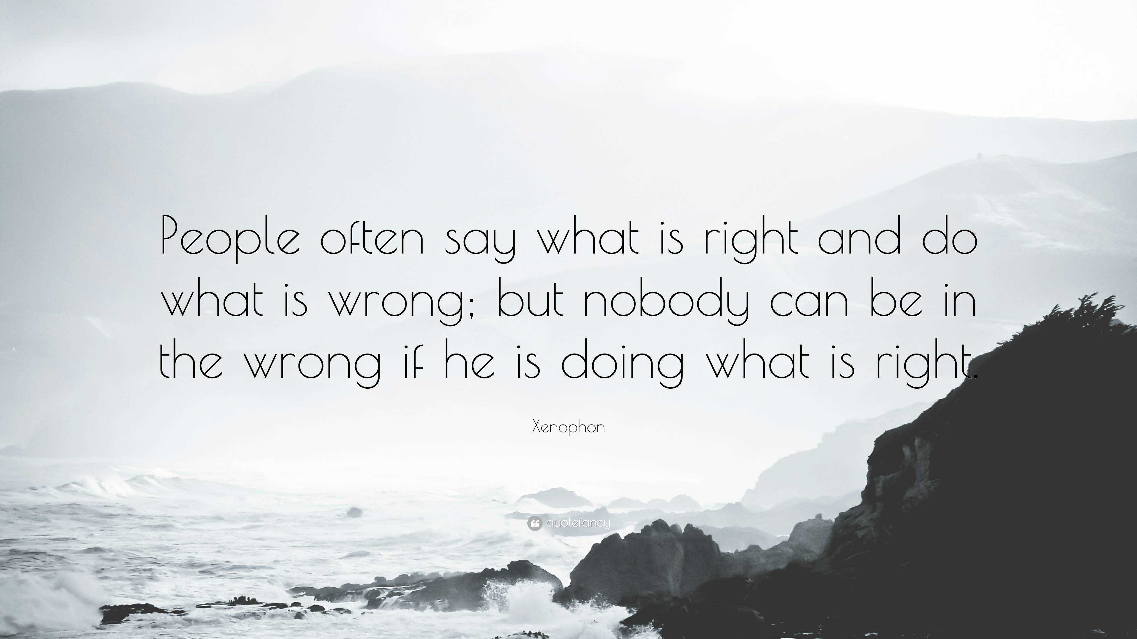 Xenophon Quote: “People often say what is right and do what is wrong ...