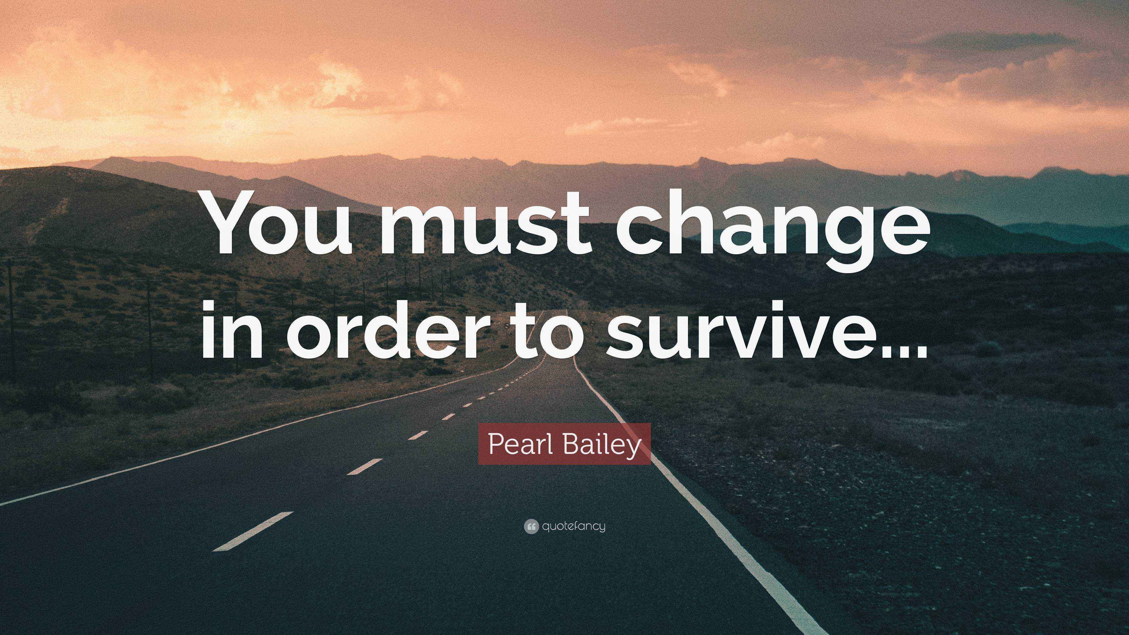 Pearl Bailey Quote: “You must change in order to survive...”