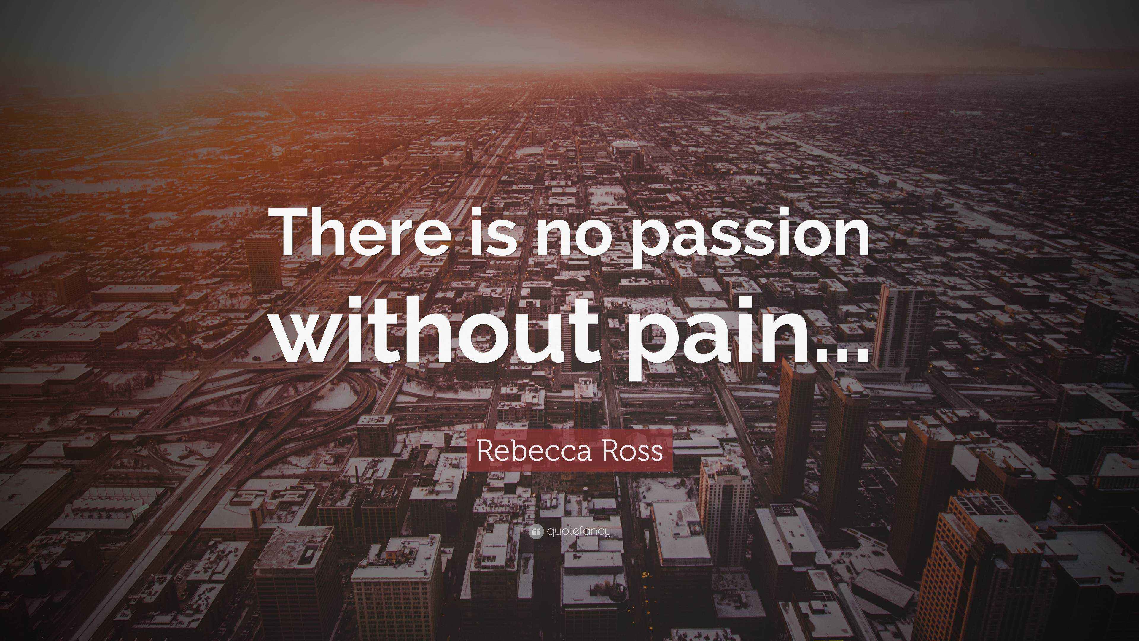Rebecca Ross Quote: “There is no passion without pain...”