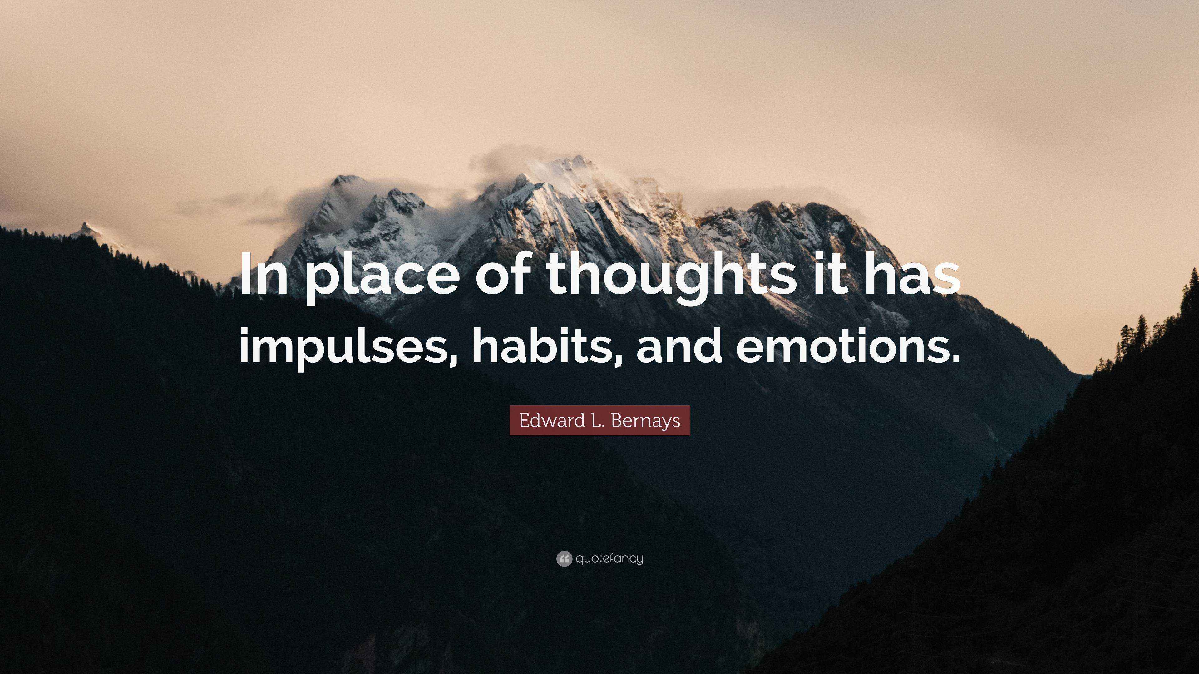 Edward L. Bernays Quote: “In place of thoughts it has impulses, habits ...