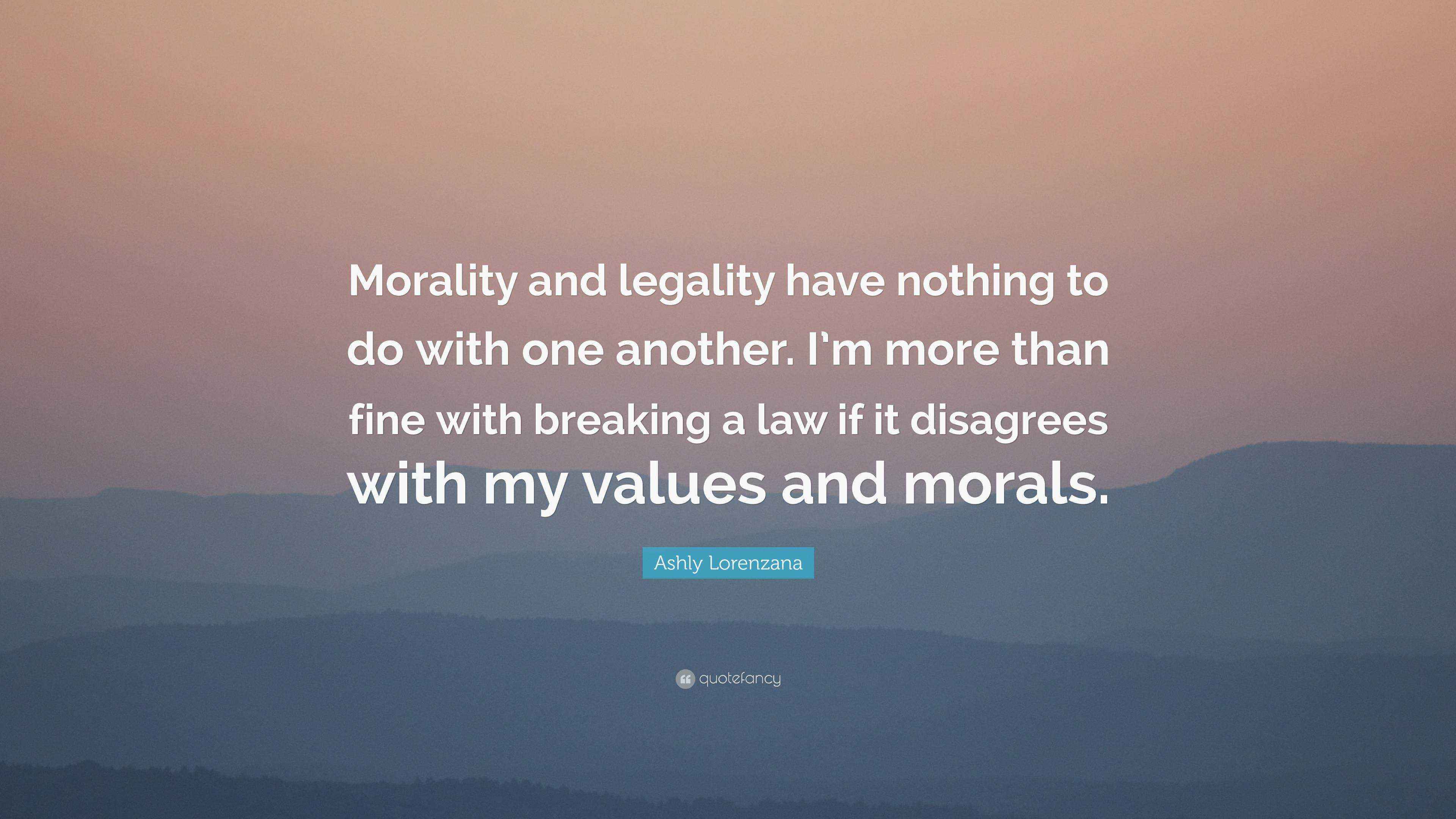 Ashly Lorenzana Quote: “Morality and legality have nothing to do with ...