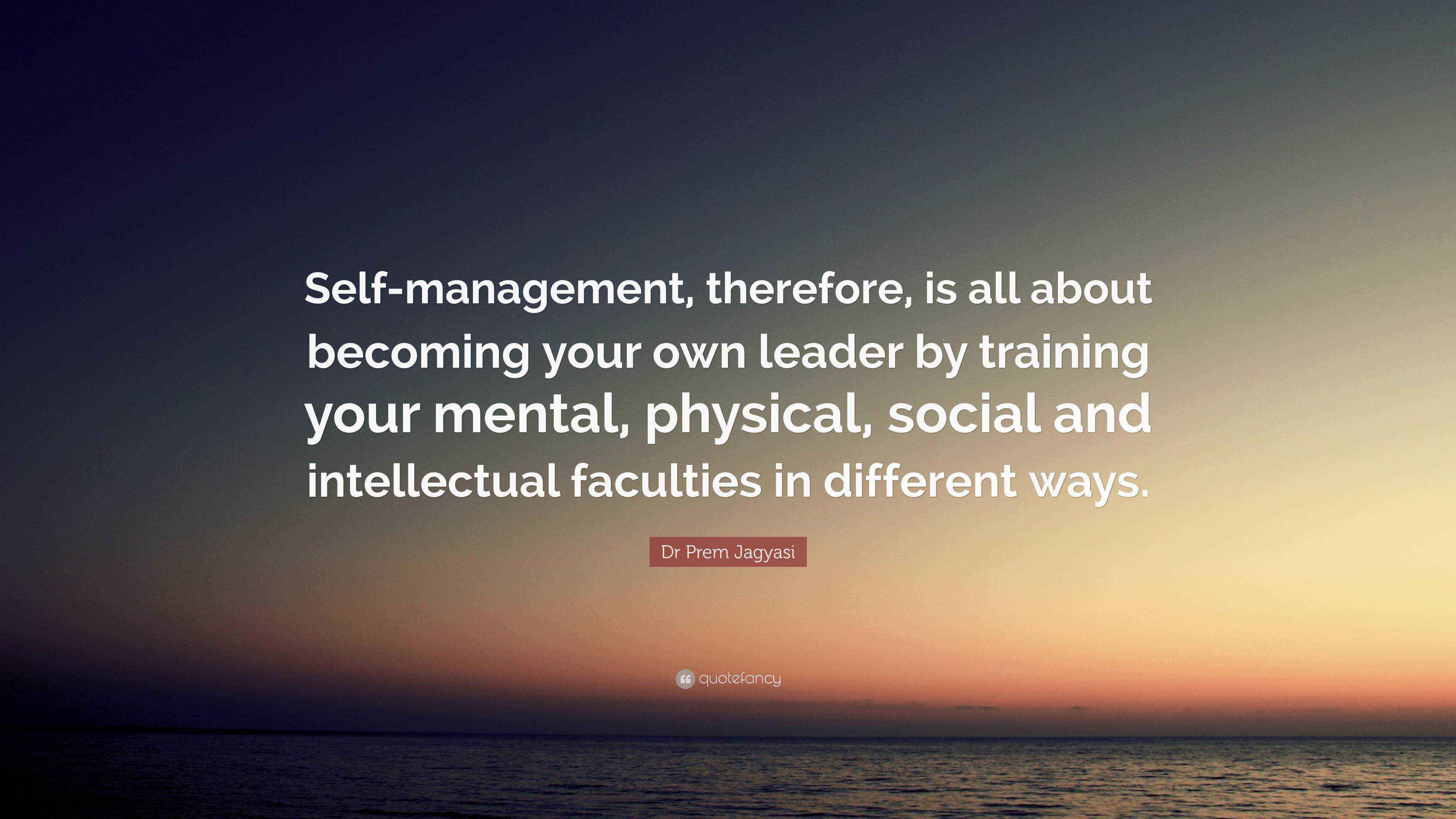 Dr Prem Jagyasi Quote: “Self-management, therefore, is all about ...