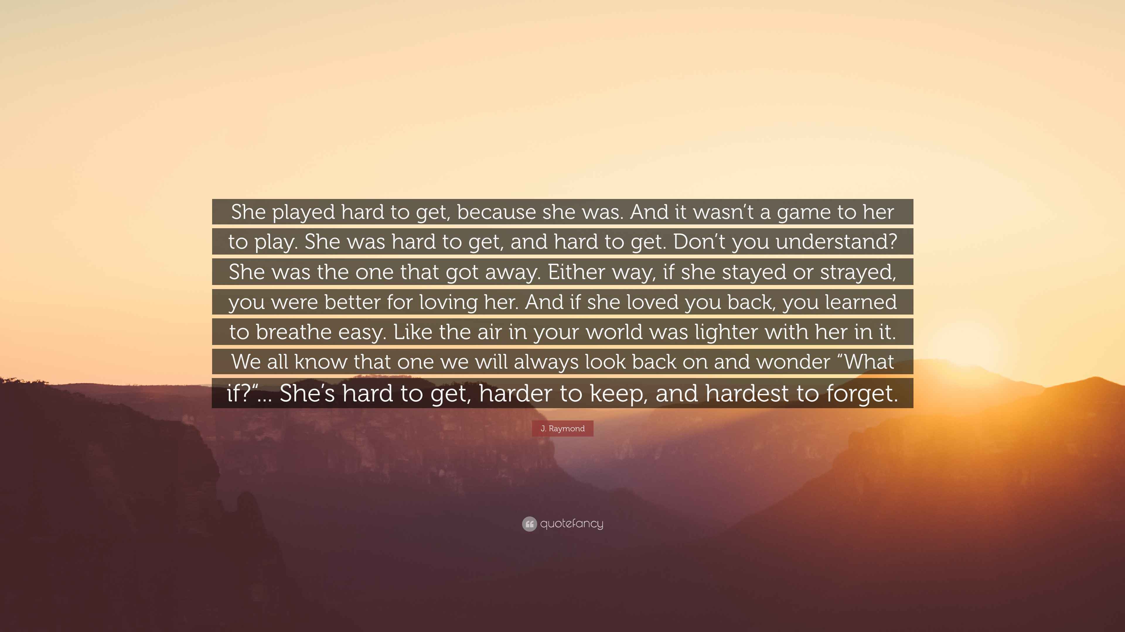 J. Raymond Quote: “She played hard to get, because she was. And it wasn ...