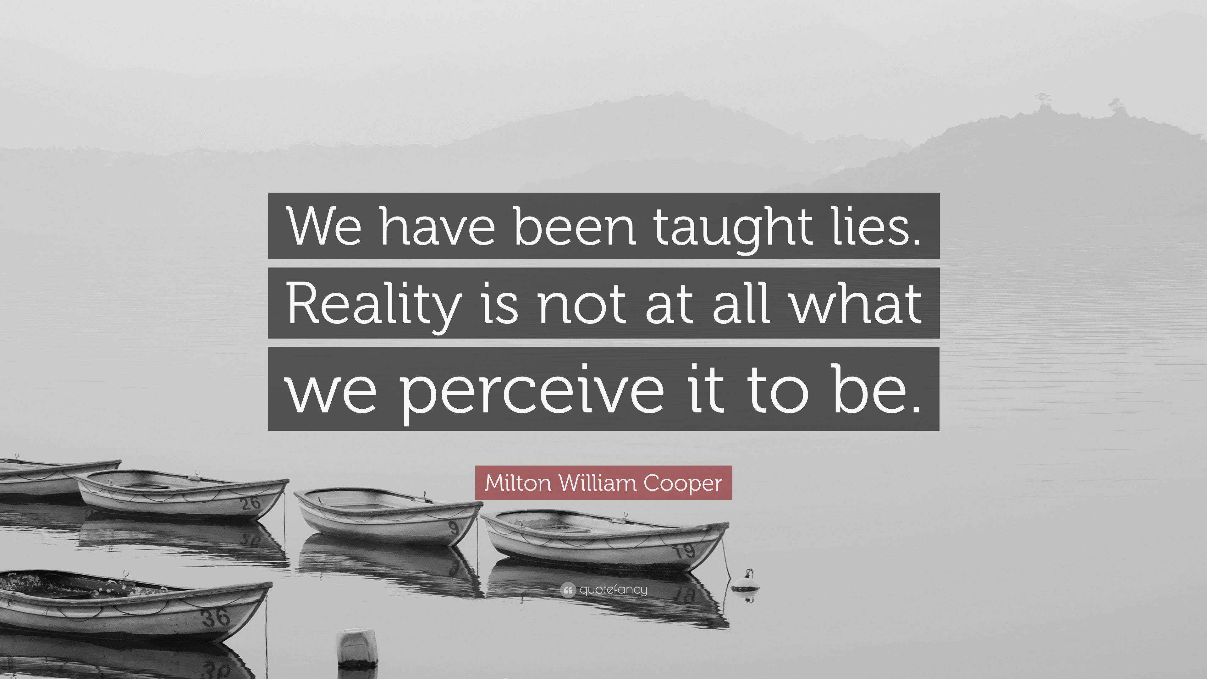 Milton William Cooper Quote: “We have been taught lies. Reality is not ...