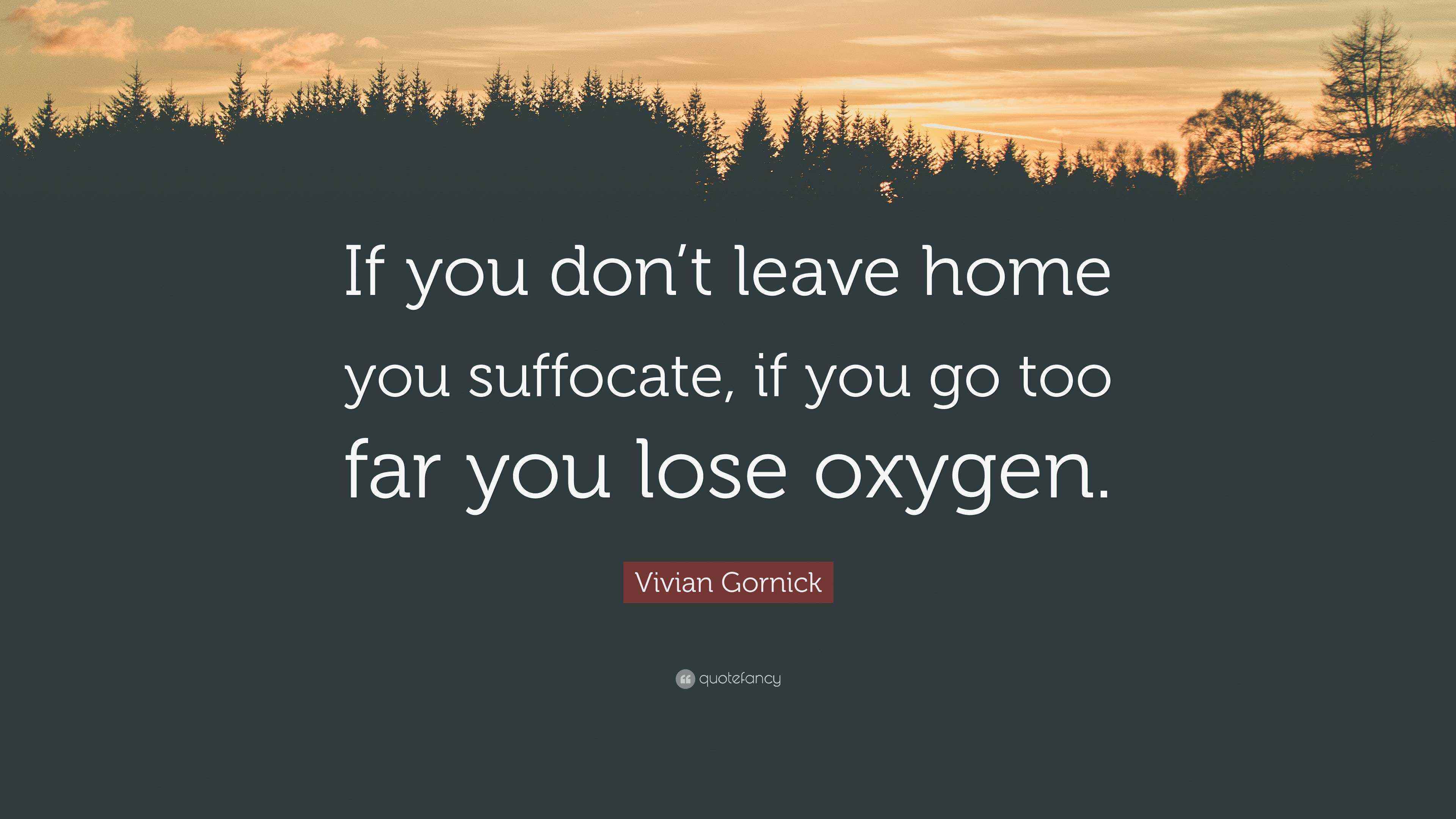 Vivian Gornick Quote: “If you don’t leave home you suffocate, if you go ...