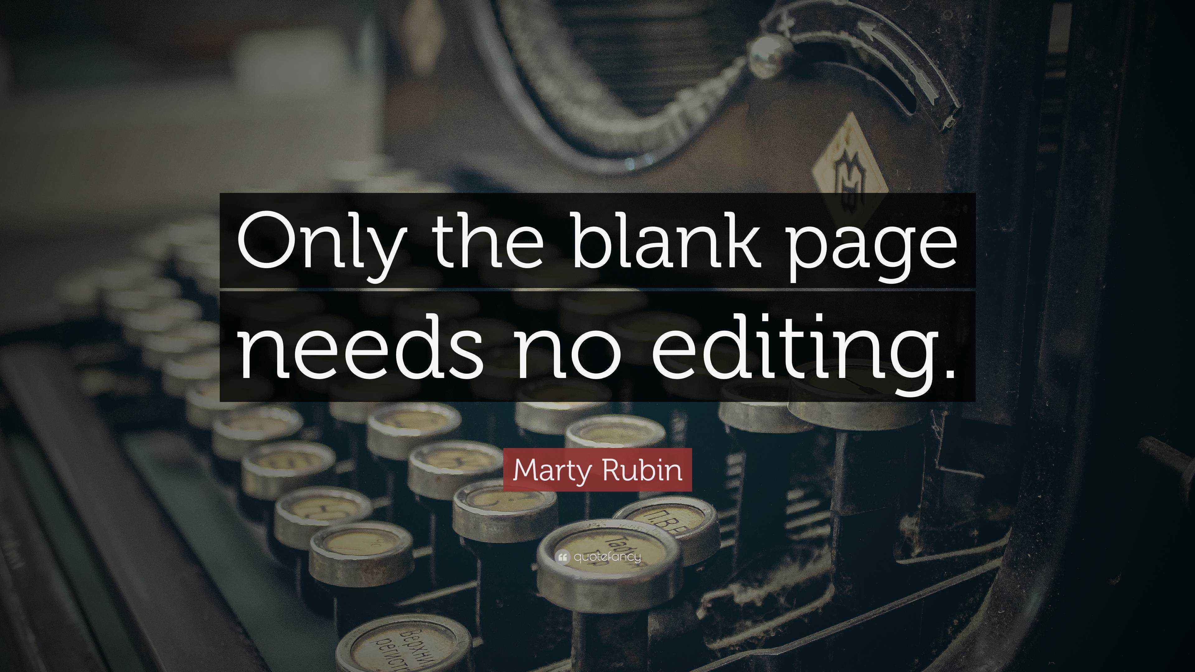 Marty Rubin Quote: “Only the blank page needs no editing.”