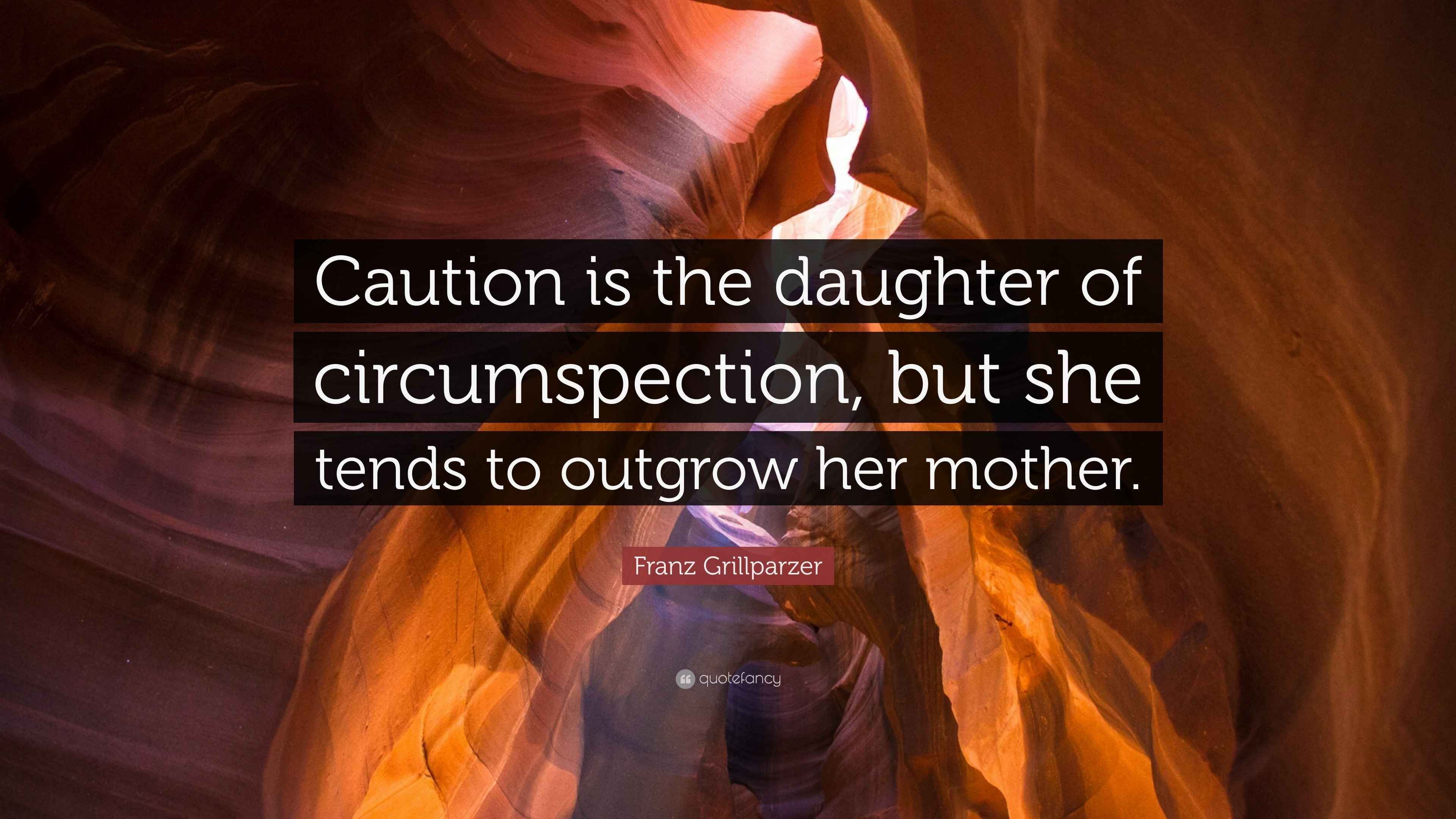 Franz Grillparzer Quote: “Caution is the daughter of circumspection ...