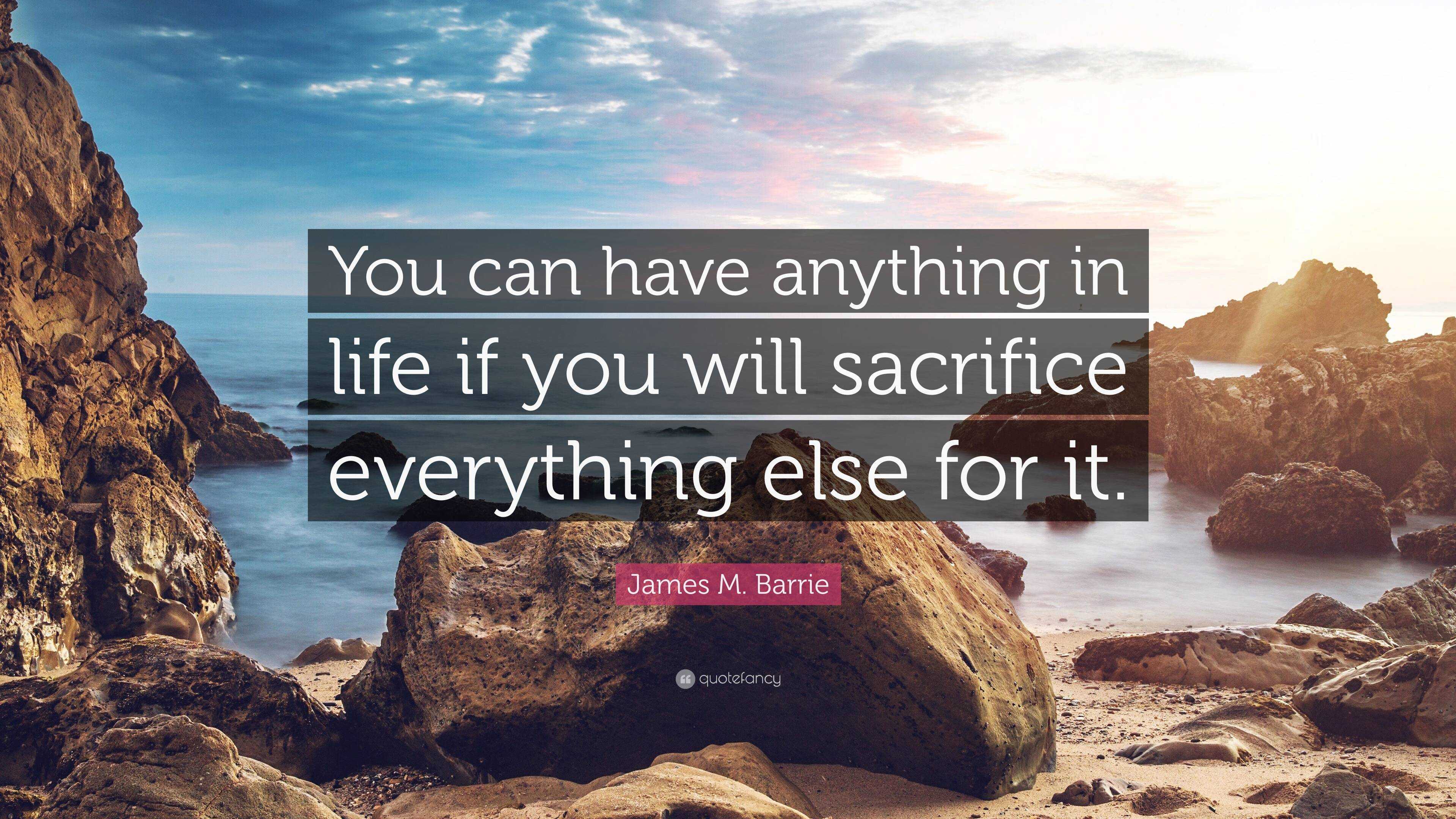 James M. Barrie Quote: “You can have anything in life if you will ...
