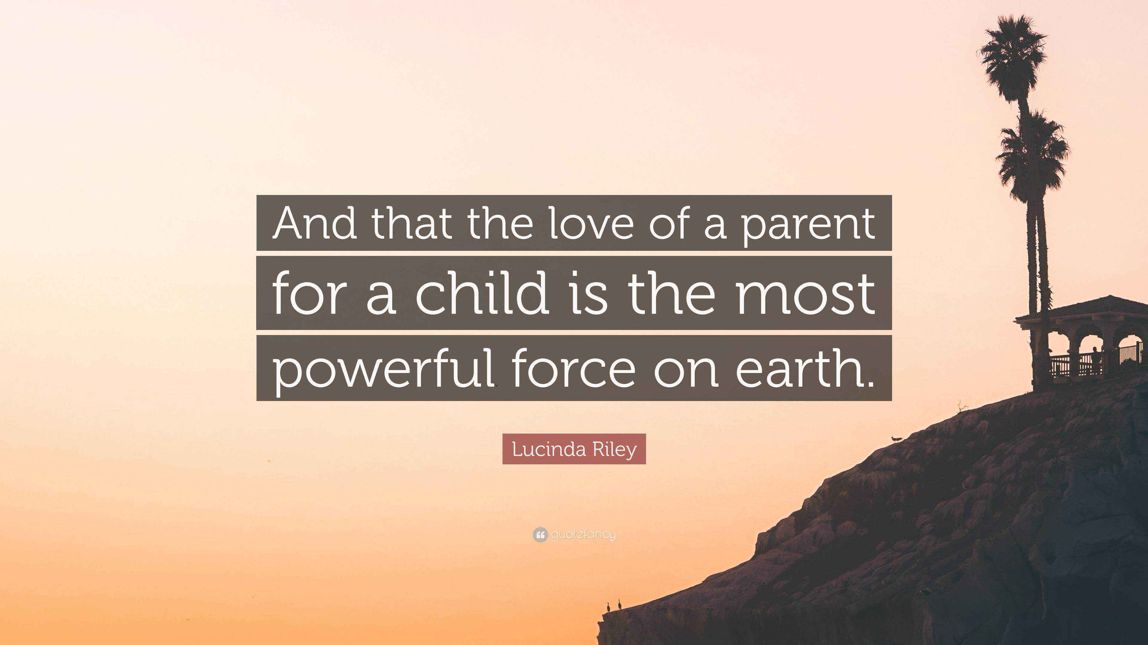Lucinda Riley Quote: “And that the love of a parent for a child is the ...