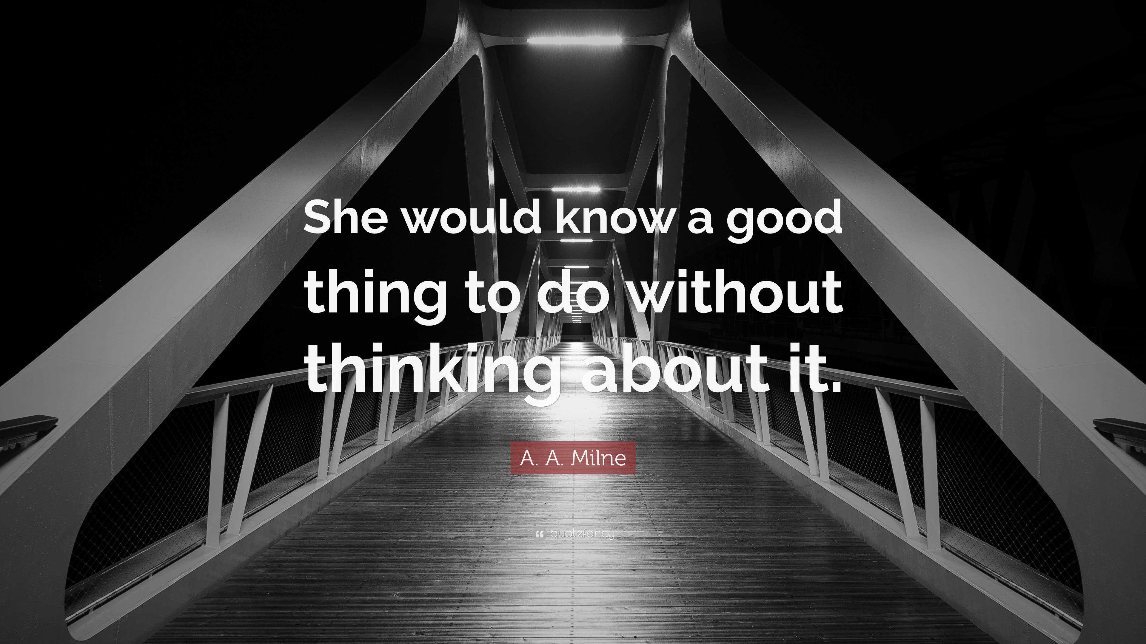 A. A. Milne Quote: “She would know a good thing to do without thinking ...